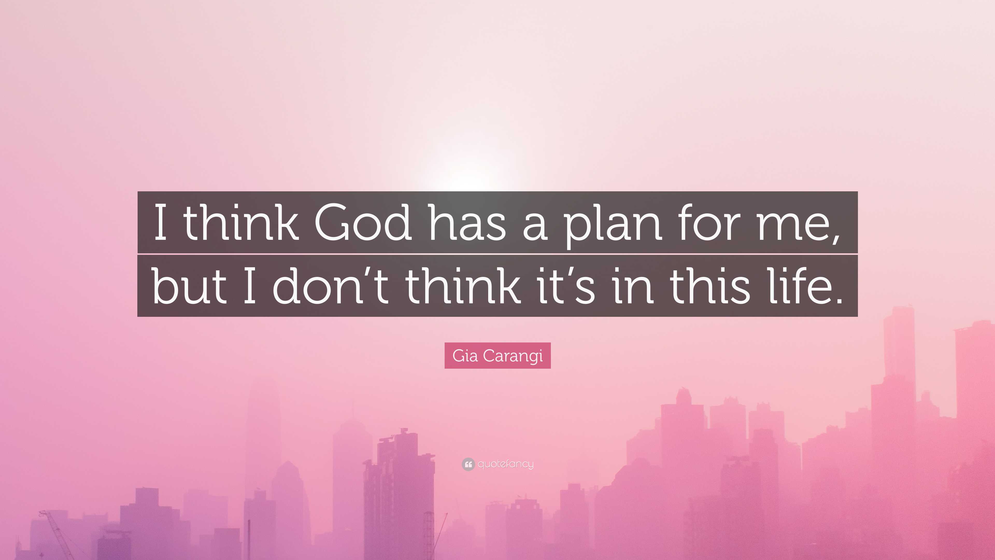 Gia Carangi Quote “i Think God Has A Plan For Me But I Dont Think It