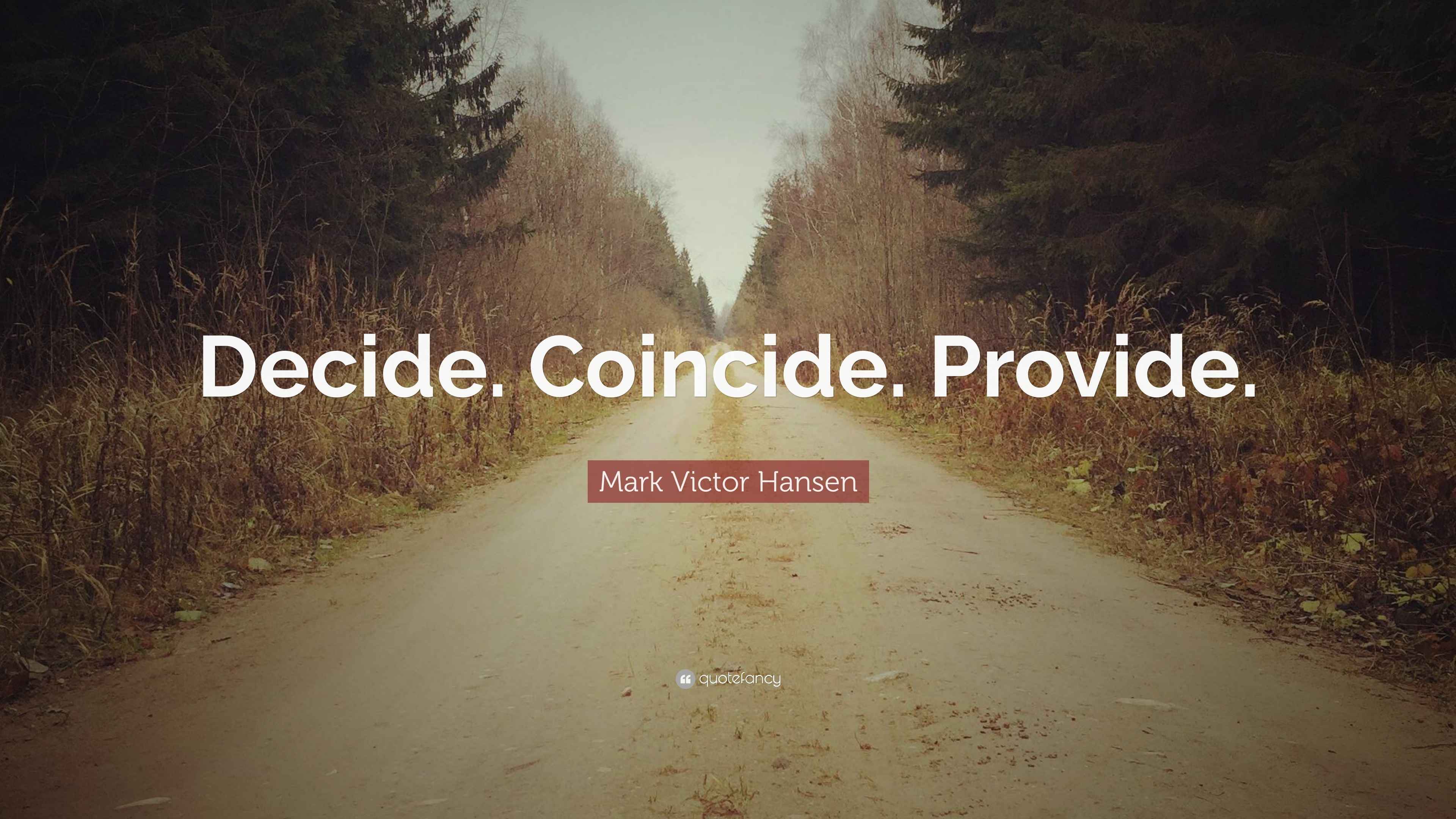 Mark Victor Hansen Quote: “Decide. Coincide. Provide.”