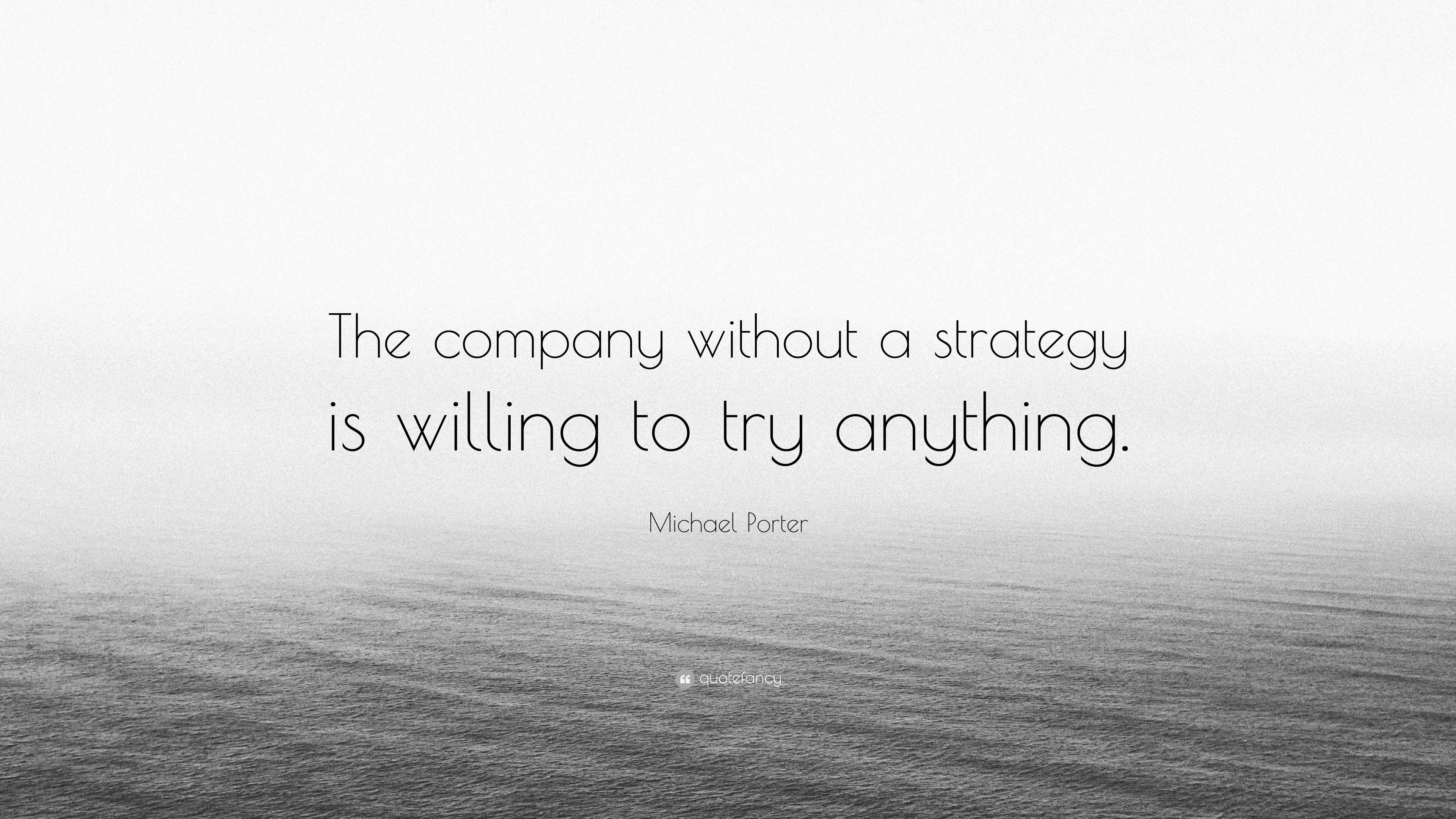 Michael Porter Quote: “The company without a strategy is willing to try ...