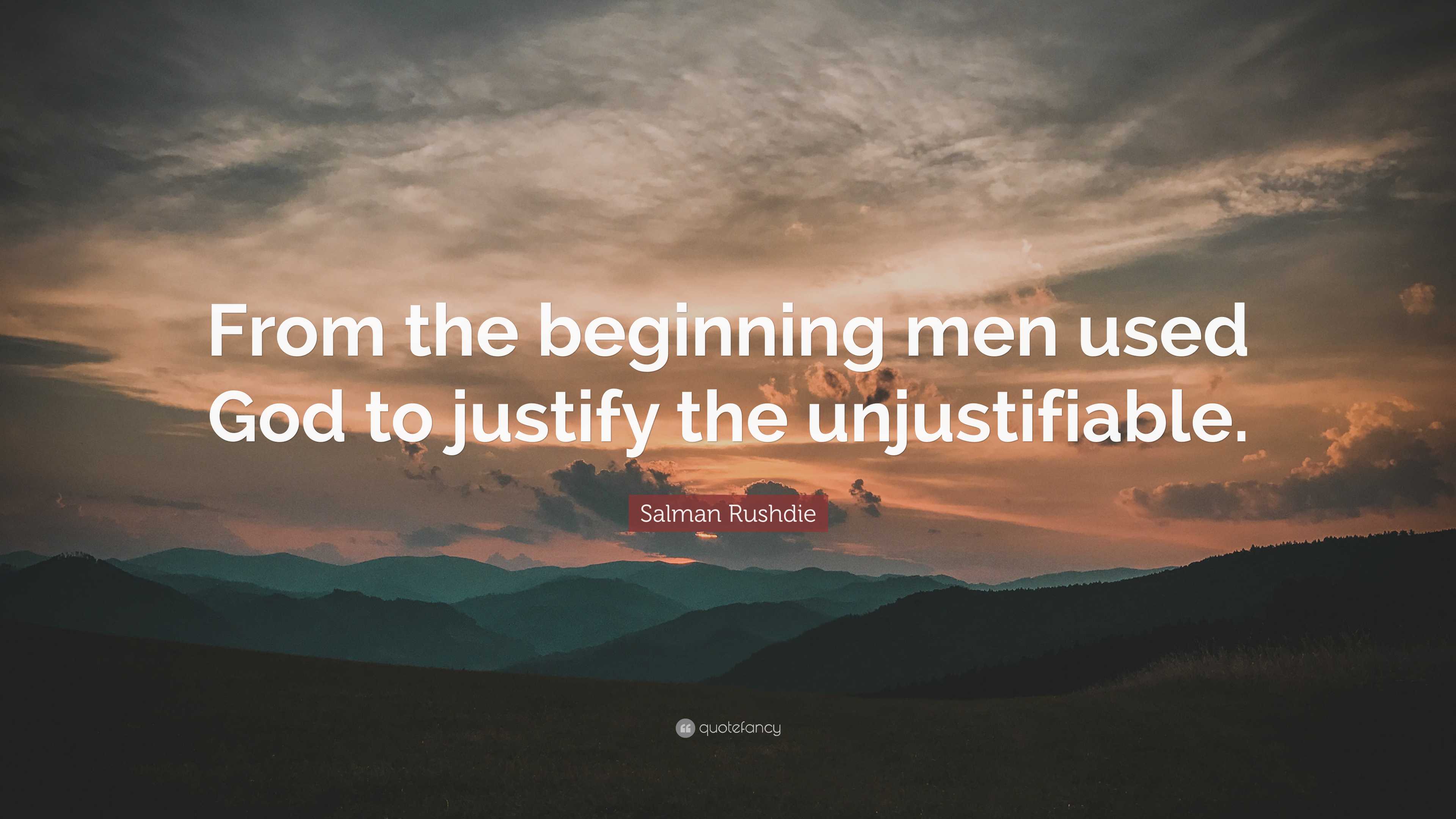 Salman Rushdie Quote: “From the beginning men used God to justify the ...