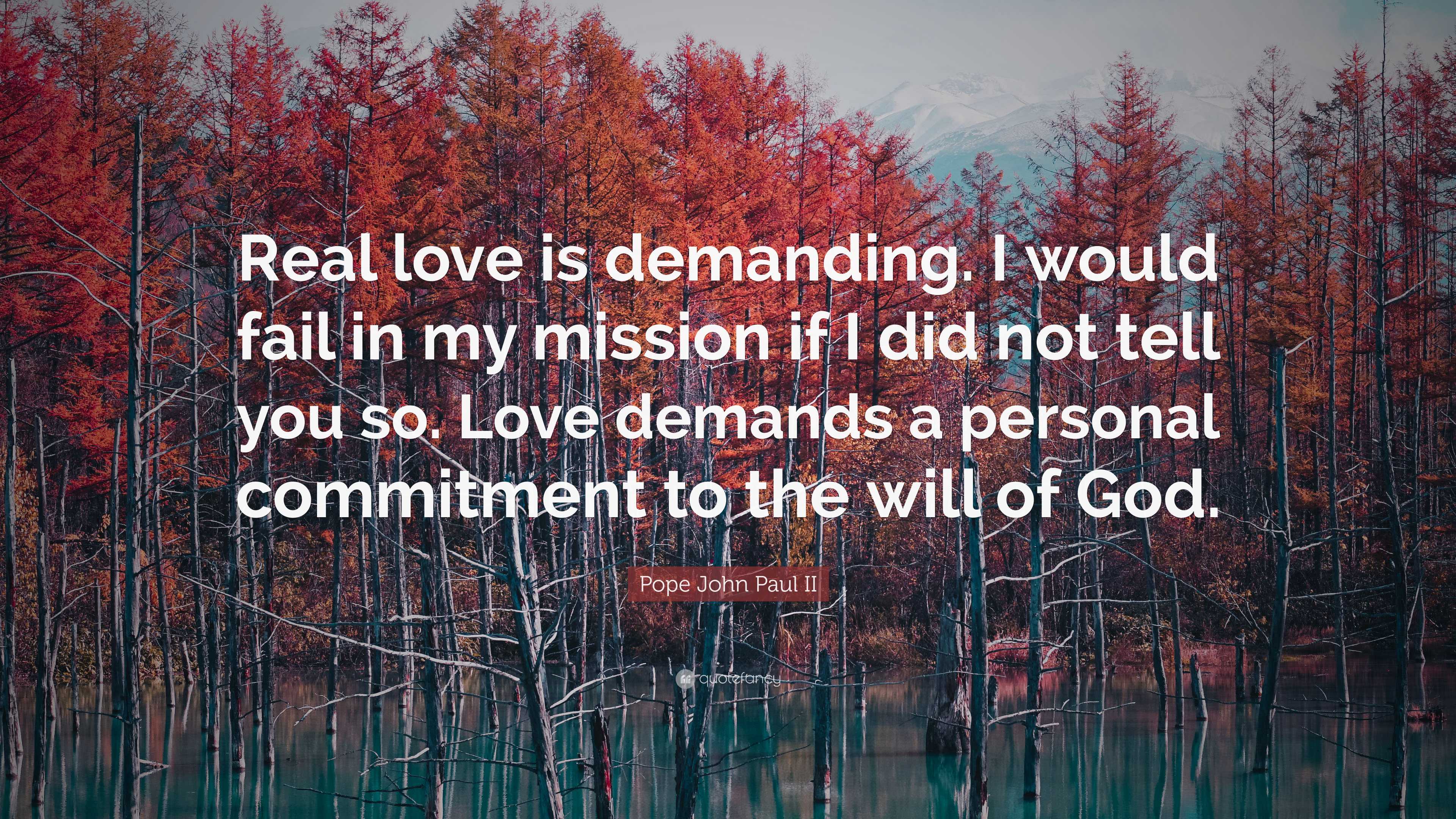 Pope John Paul II Quote: “Real love is demanding. I would fail in my ...