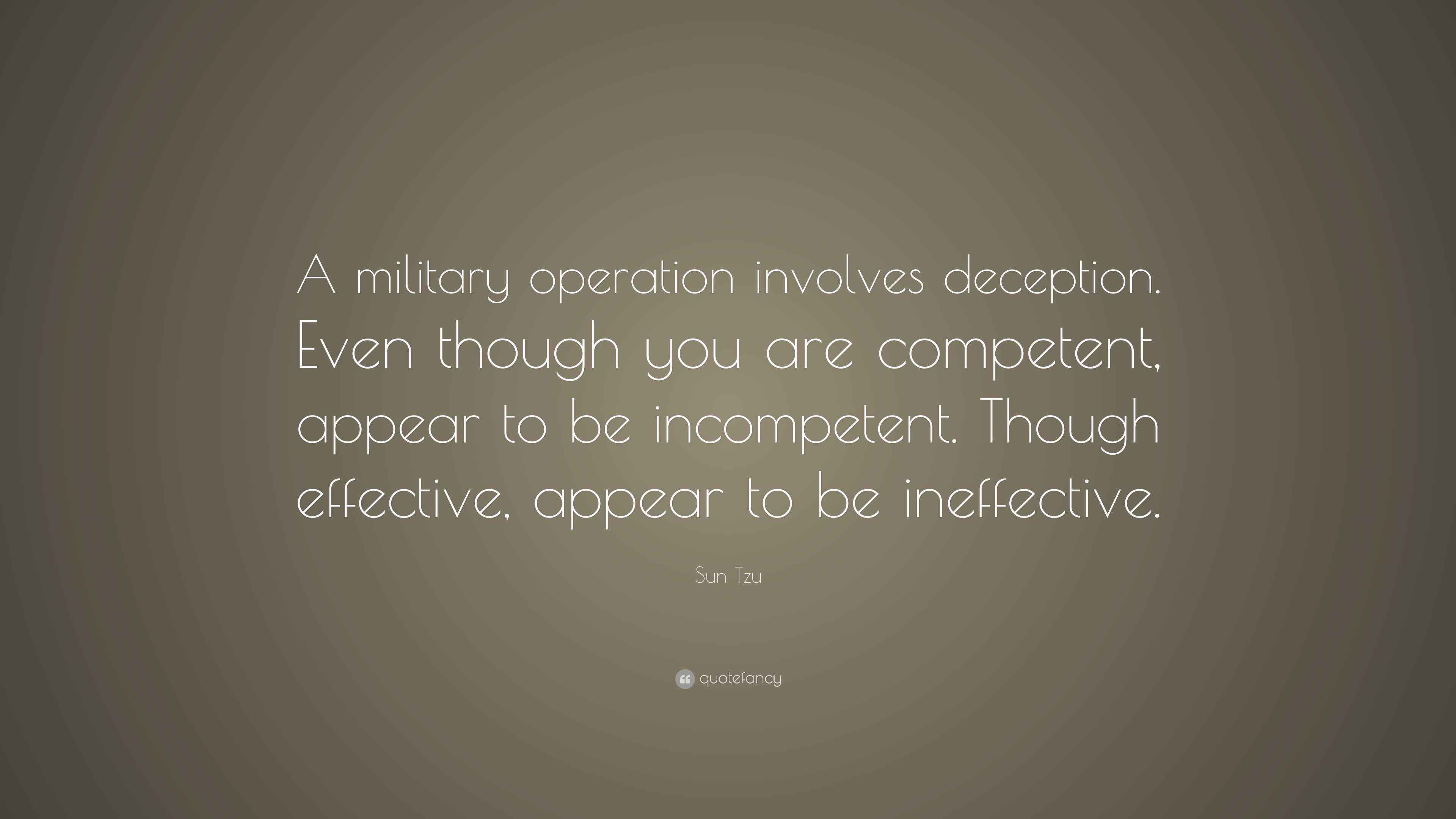 Sun Tzu Quote: “A military operation involves deception. Even though ...