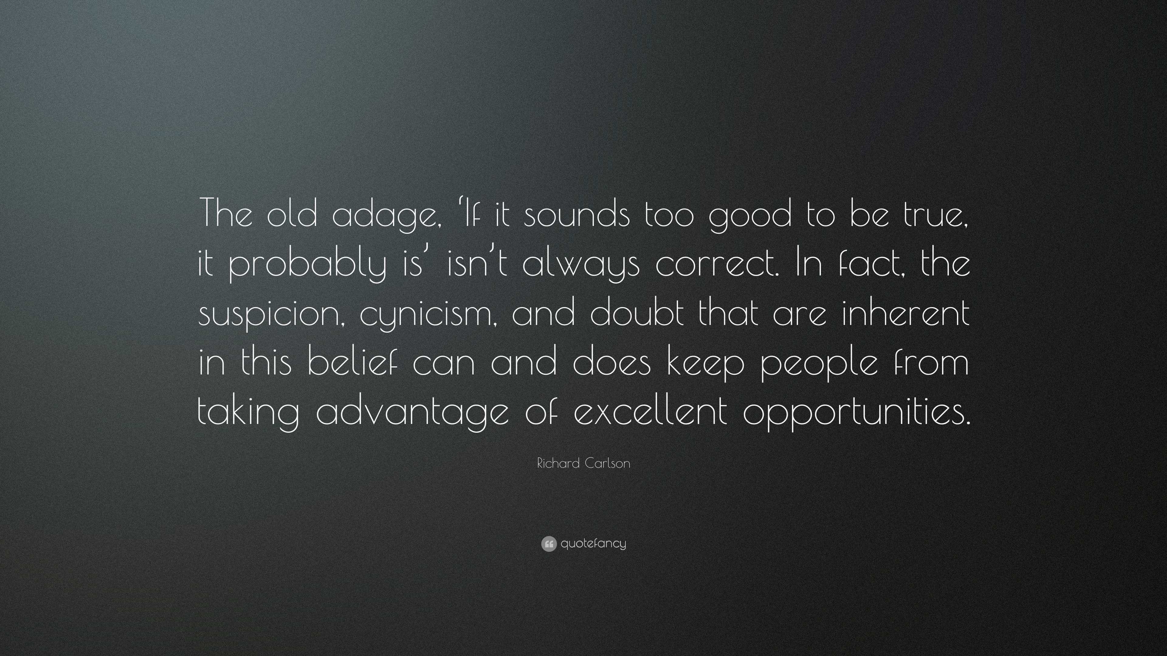 Richard Carlson Quote: “The old adage, ‘If it sounds too good to be ...