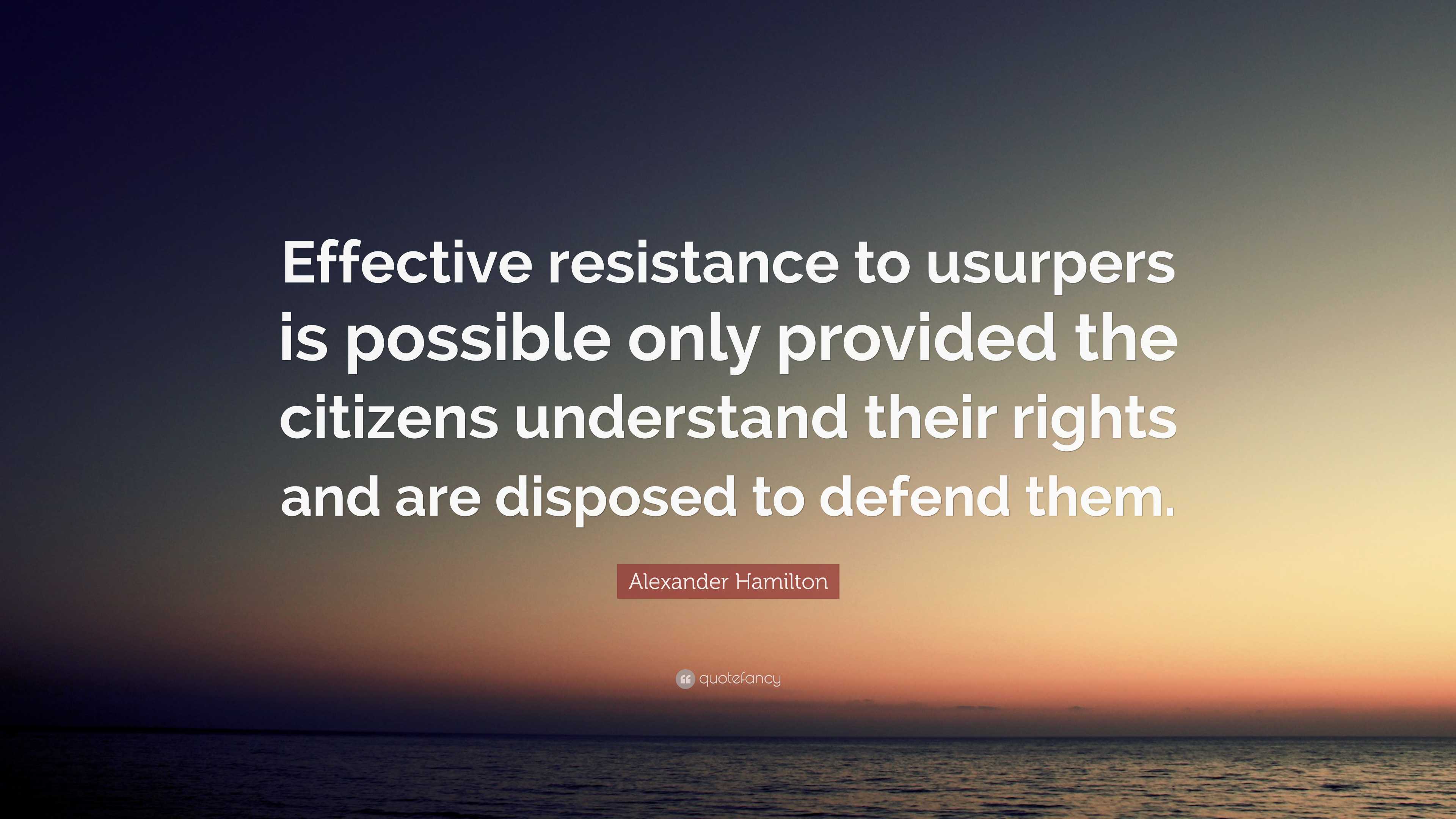 Alexander Hamilton Quote: “Effective resistance to usurpers is possible ...