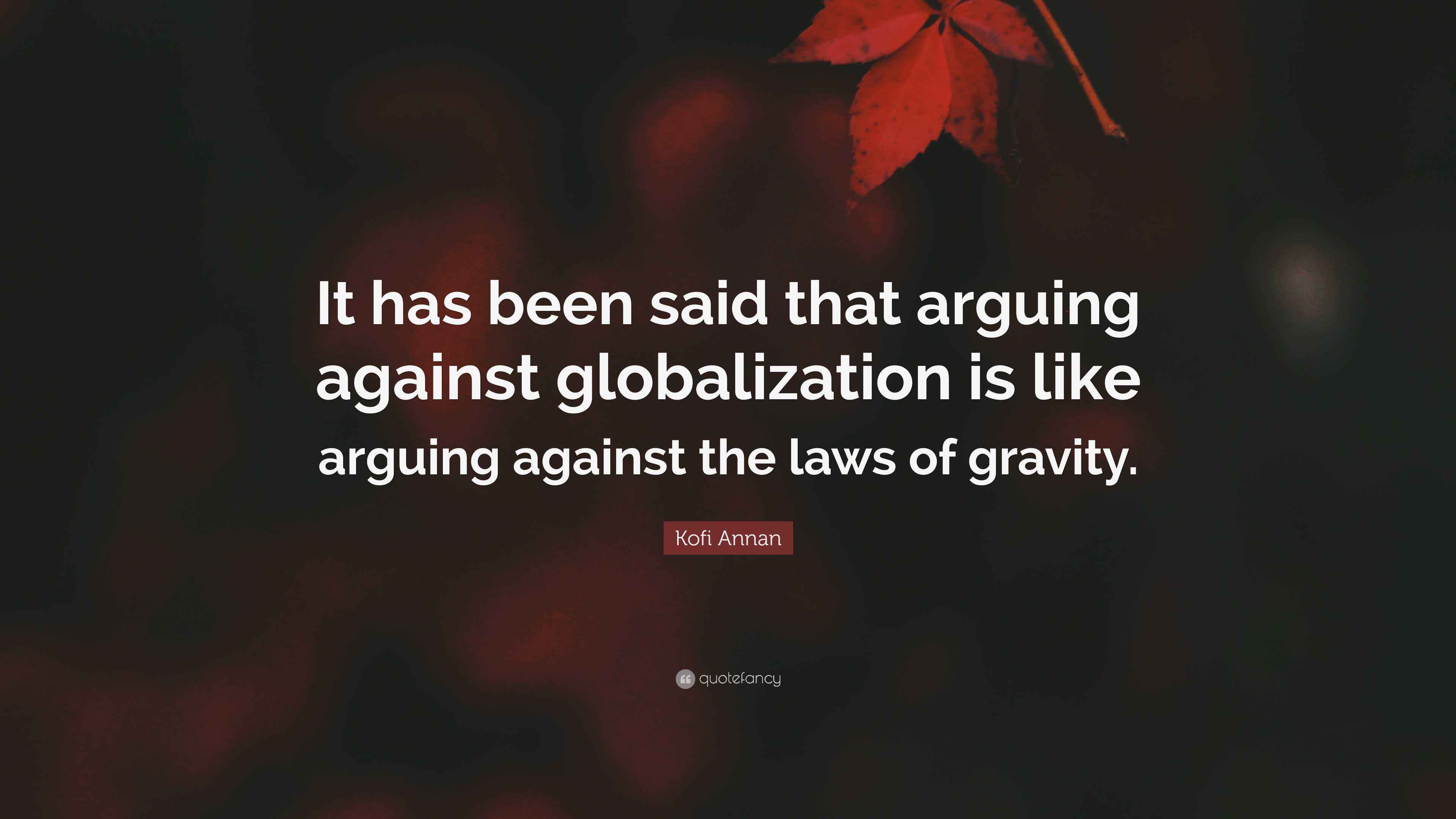 Kofi Annan Quote: “It has been said that arguing against globalization ...