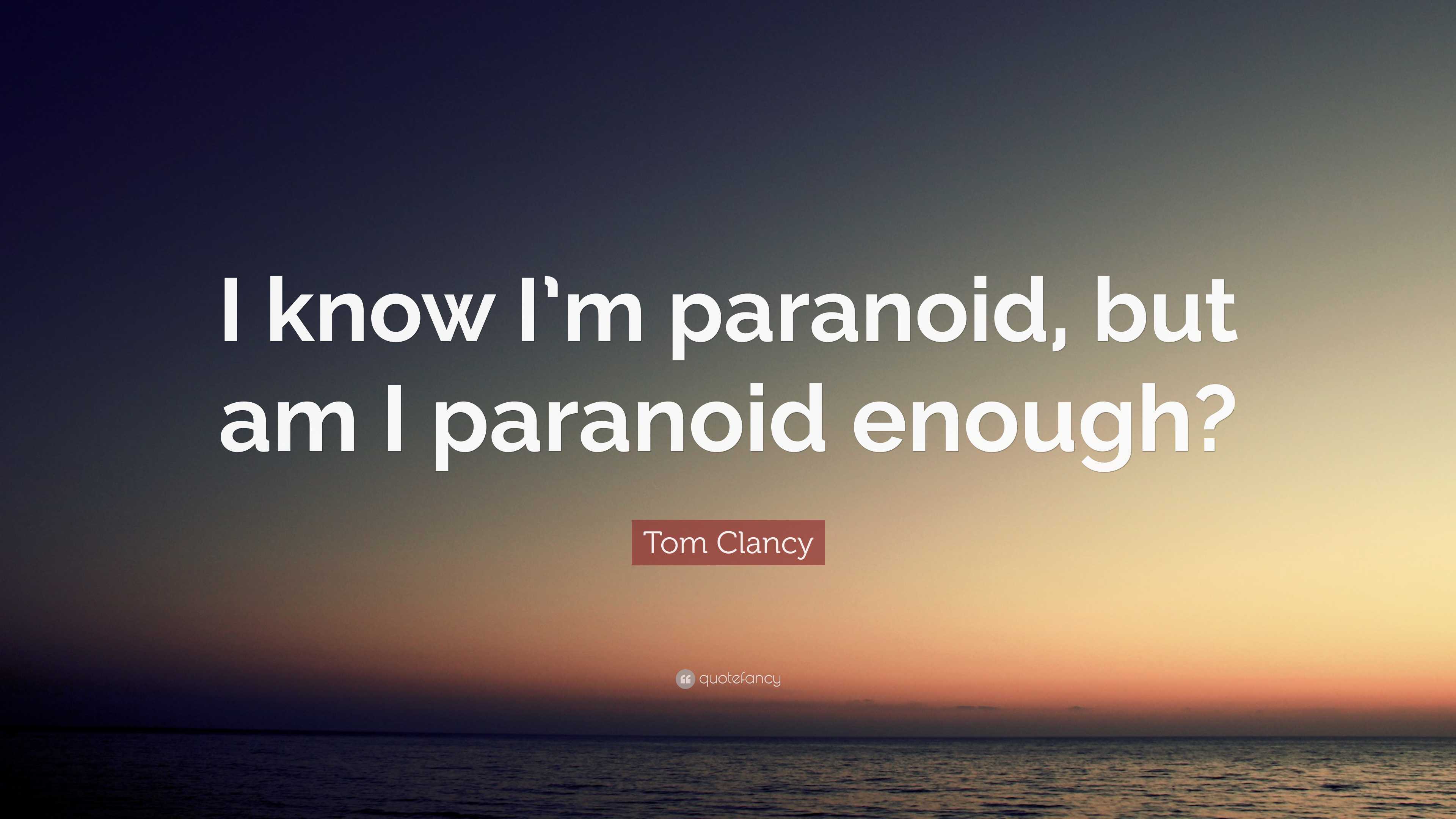 Tom Clancy Quote: “I know I’m paranoid, but am I paranoid enough?”