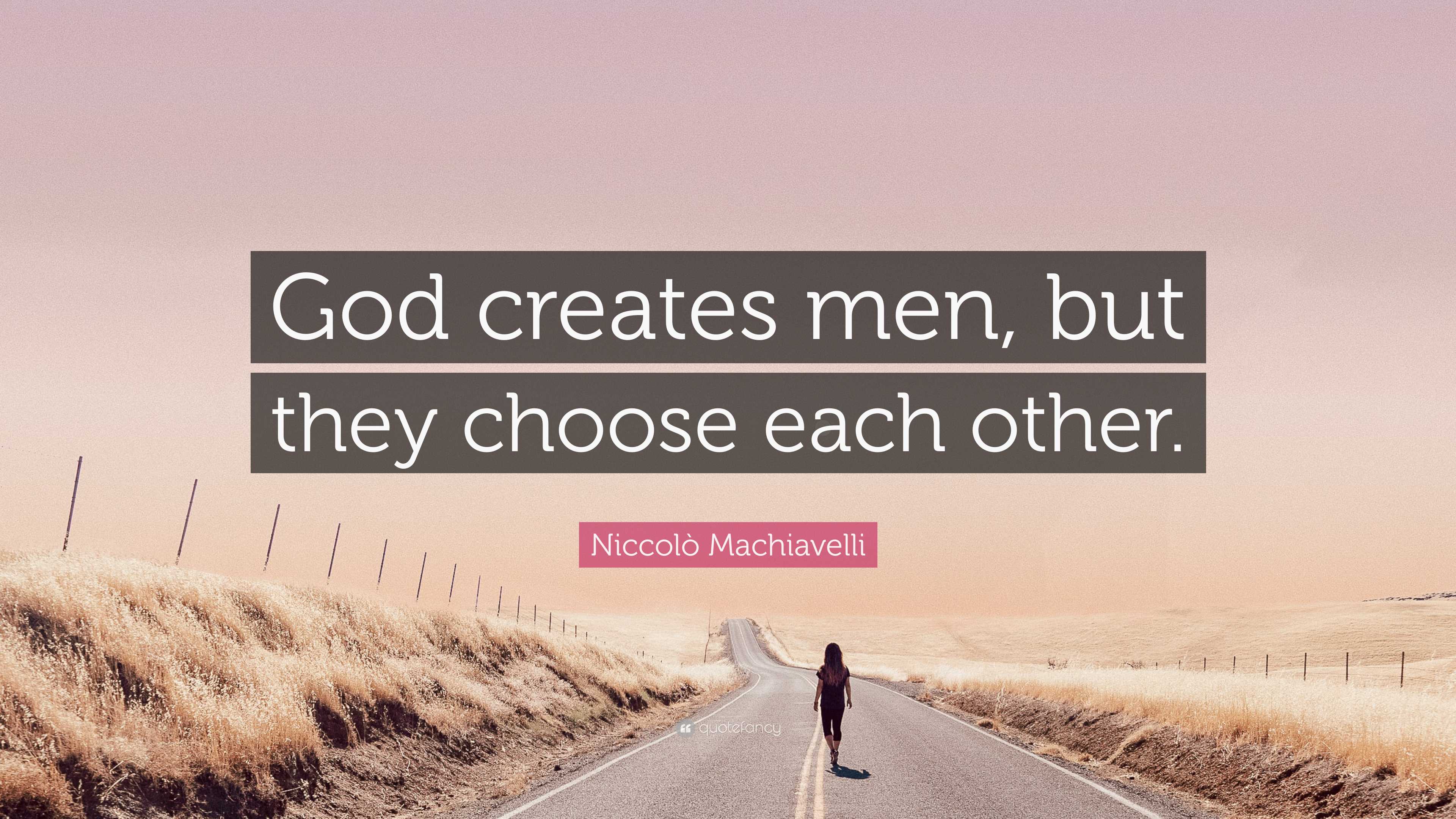 Niccolò Machiavelli Quote: “God creates men, but they choose each other.”