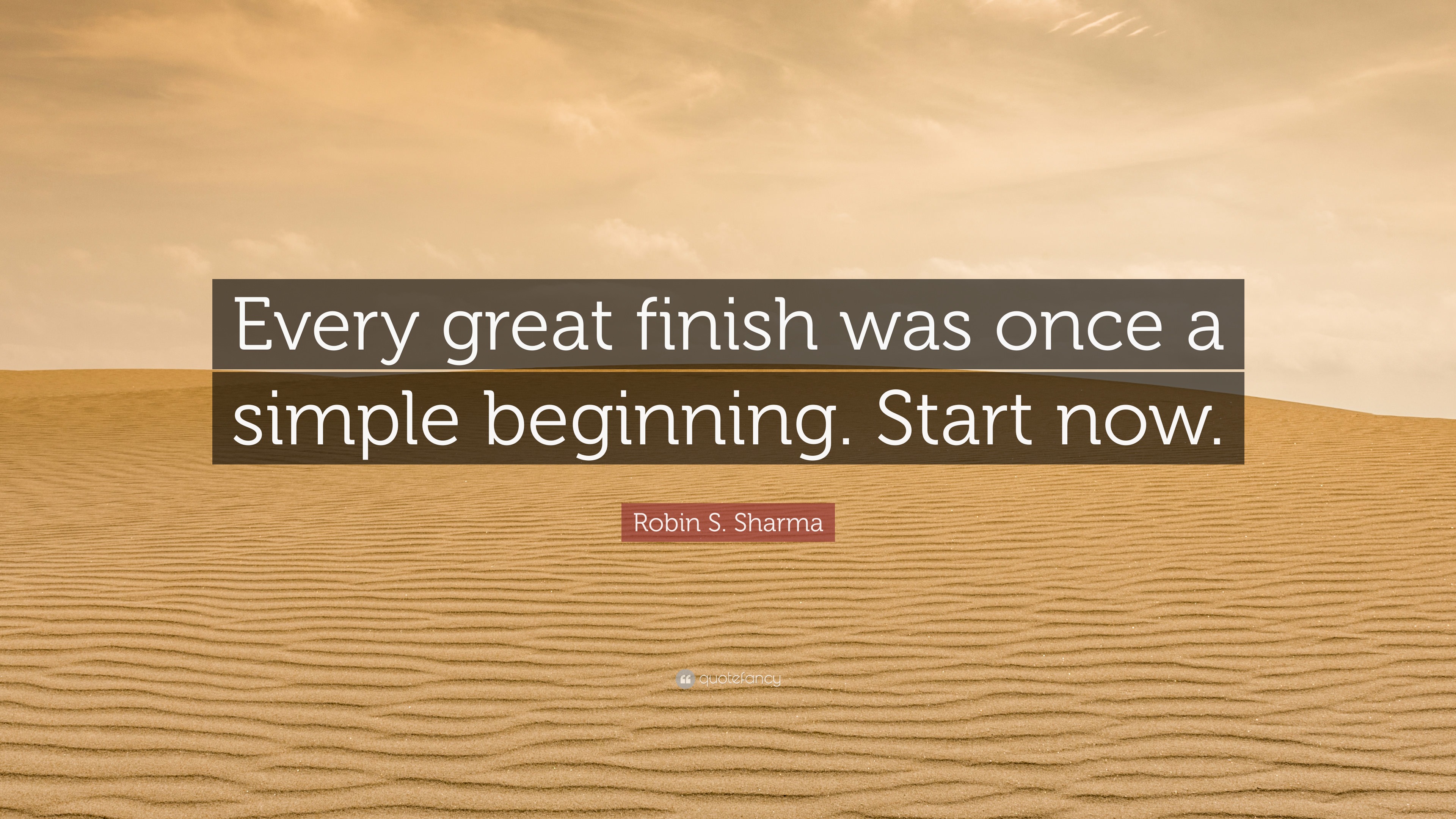 Robin S. Sharma Quote: “Every great finish was once a simple beginning ...
