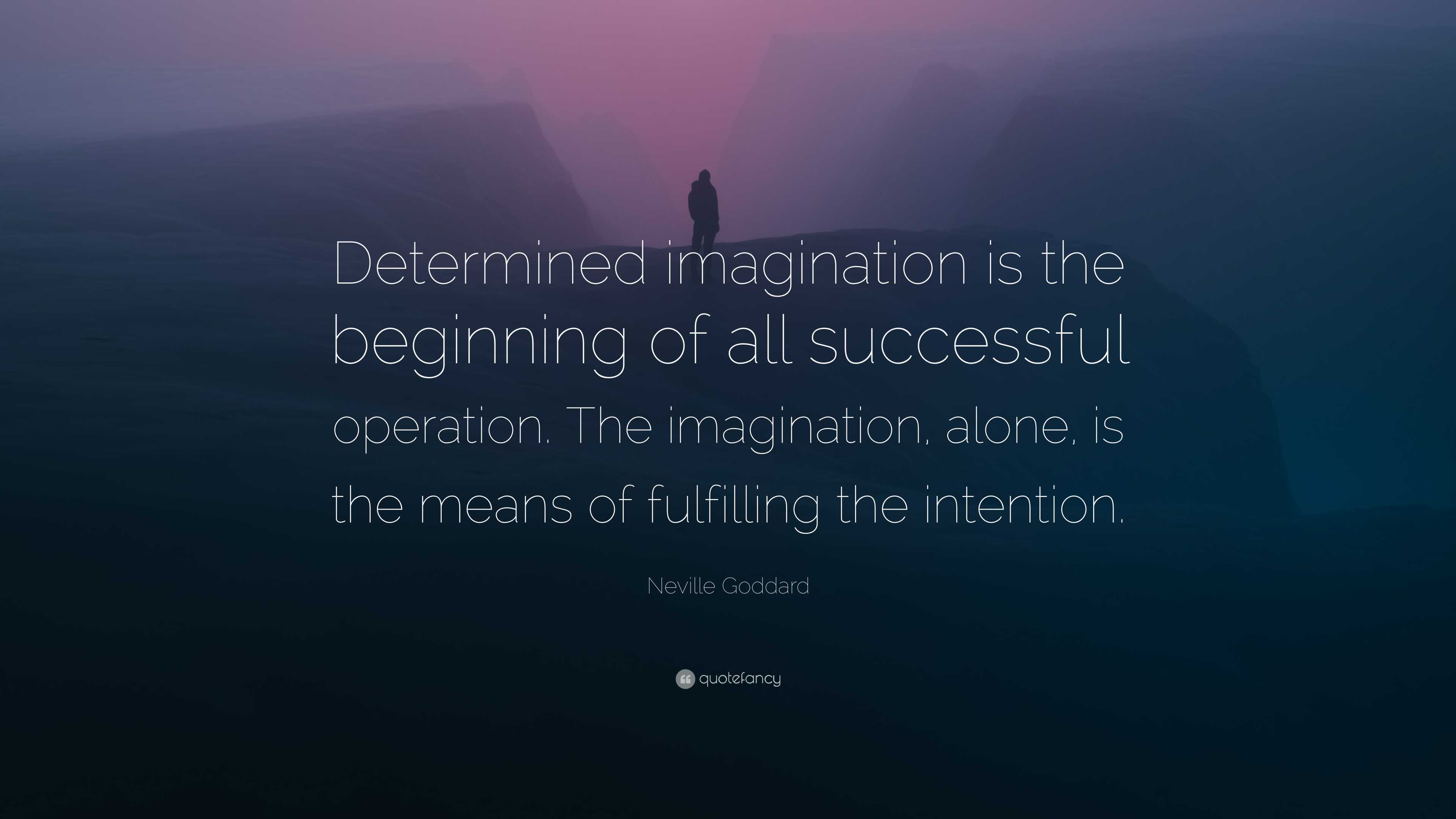 Neville Goddard Quote: “Determined imagination is the beginning of all ...