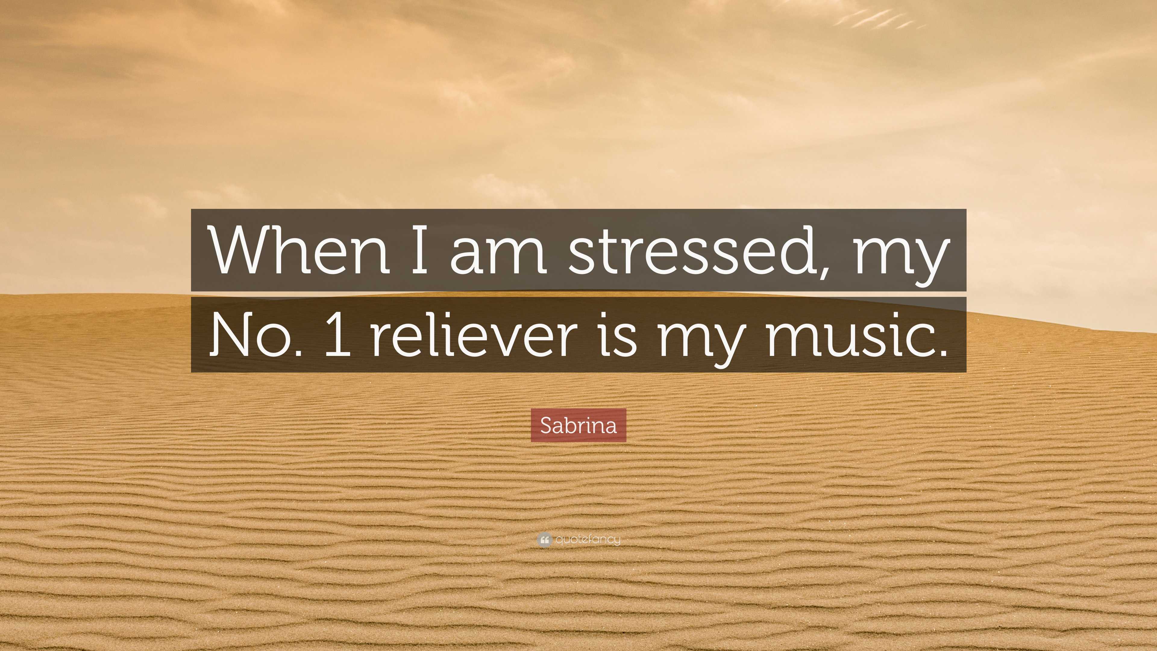 Sabrina Quote: “When I am stressed, my No. 1 reliever is my music.”