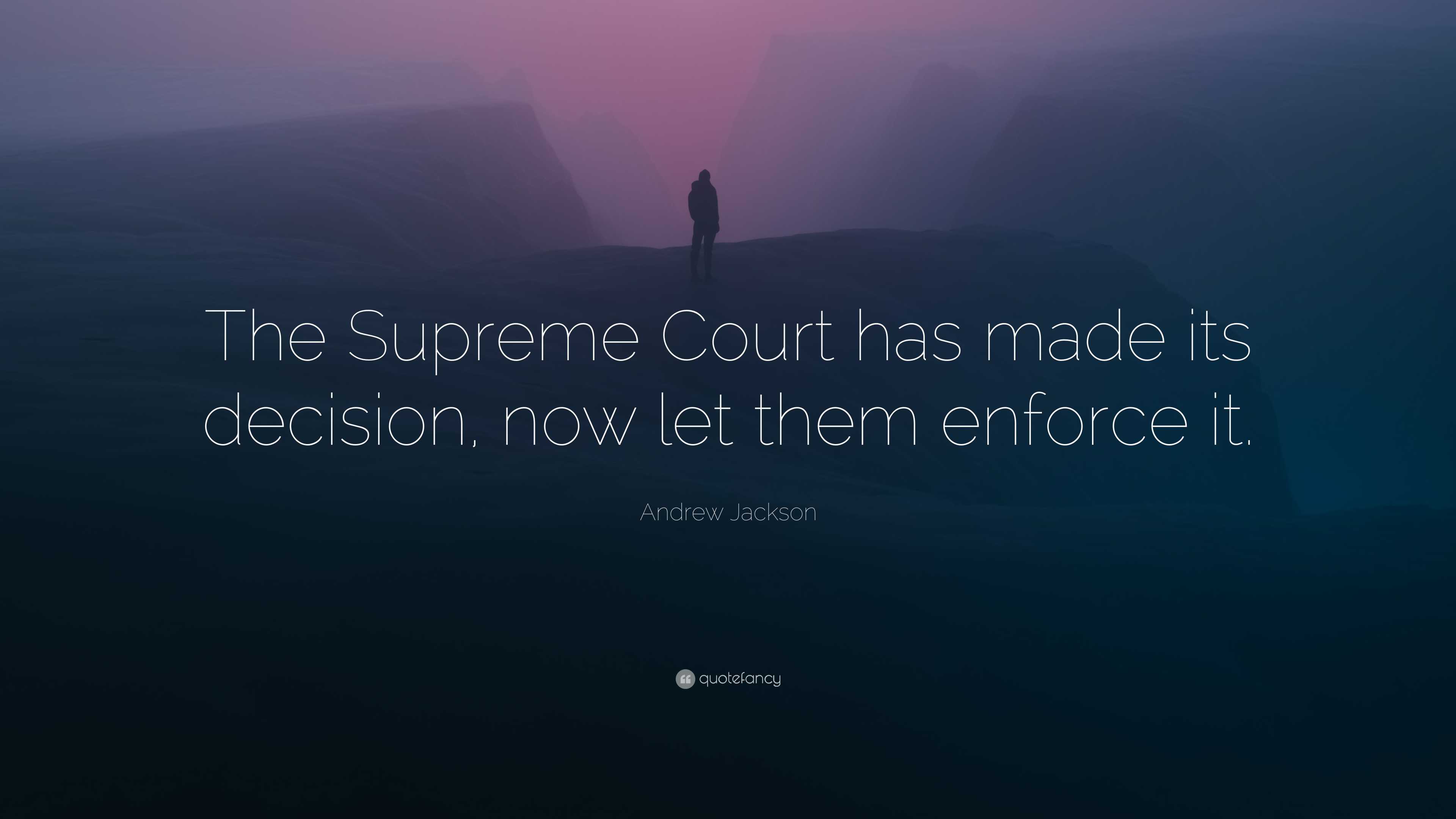Andrew Jackson Quote: “The Supreme Court has made its decision, now let ...