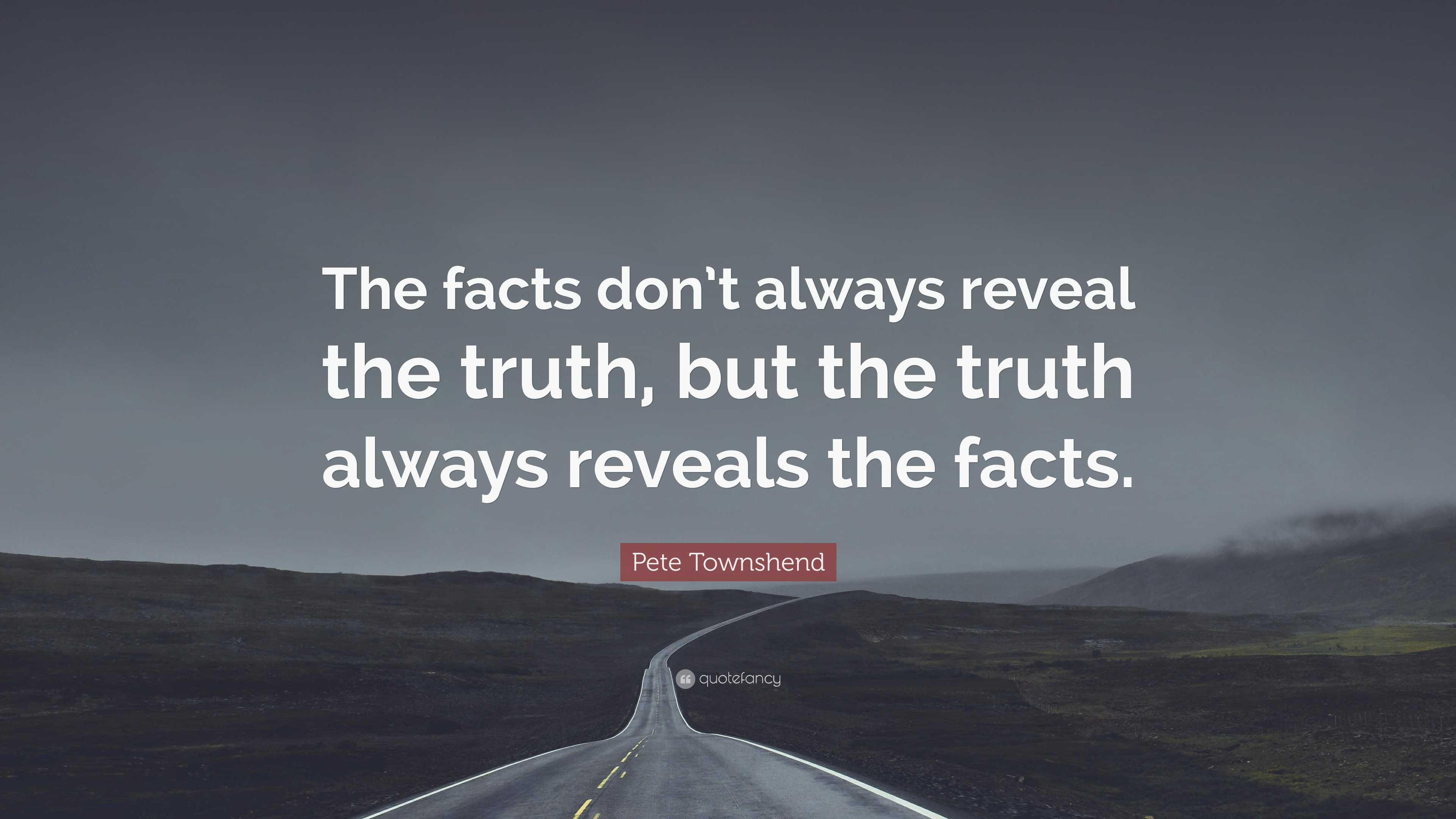 Pete Townshend Quote: “The facts don’t always reveal the truth, but the ...