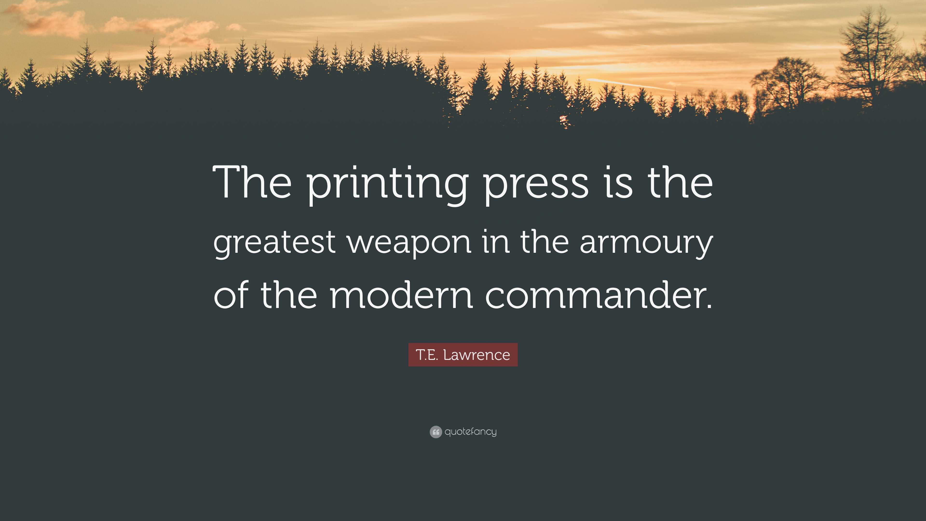 T.E. Lawrence Quote: “The printing press is the greatest weapon in the ...