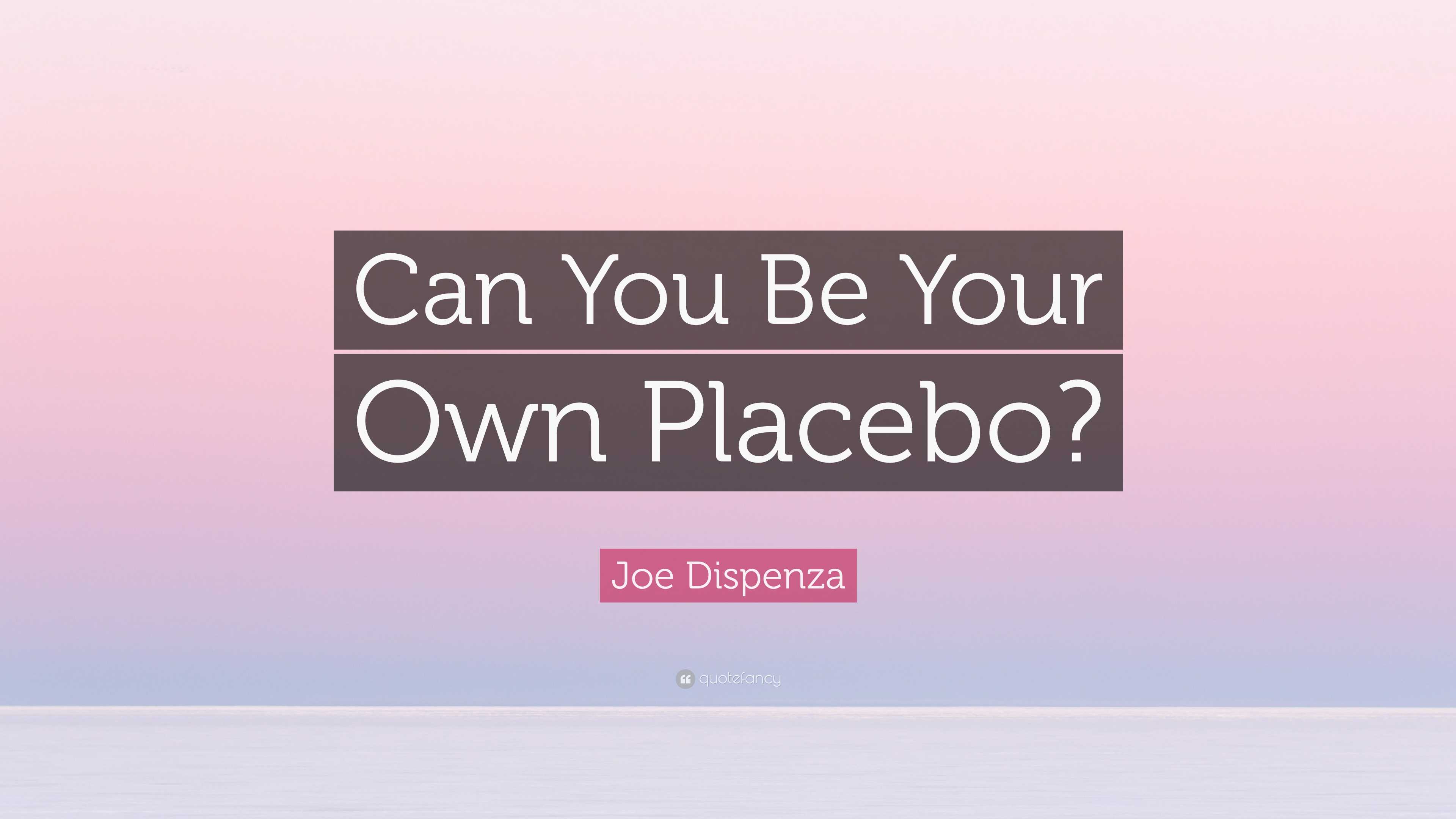 Joe Dispenza Quote: “Can You Be Your Own Placebo?”