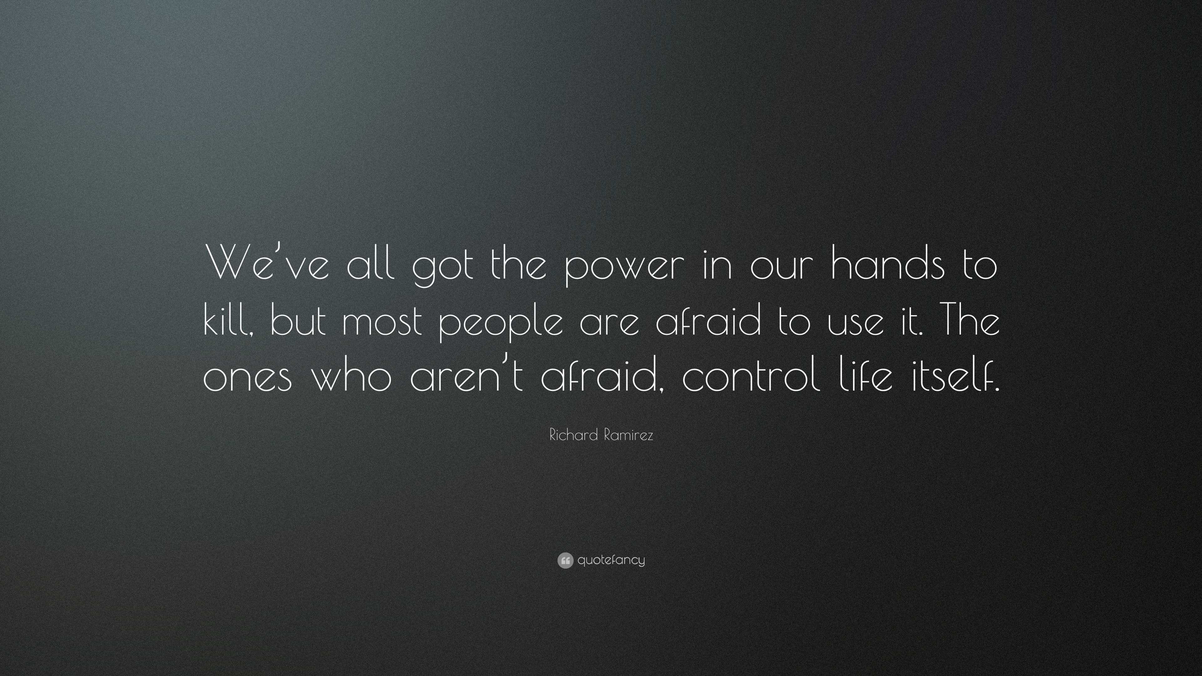 Richard Ramirez Quote: “We’ve all got the power in our hands to kill ...