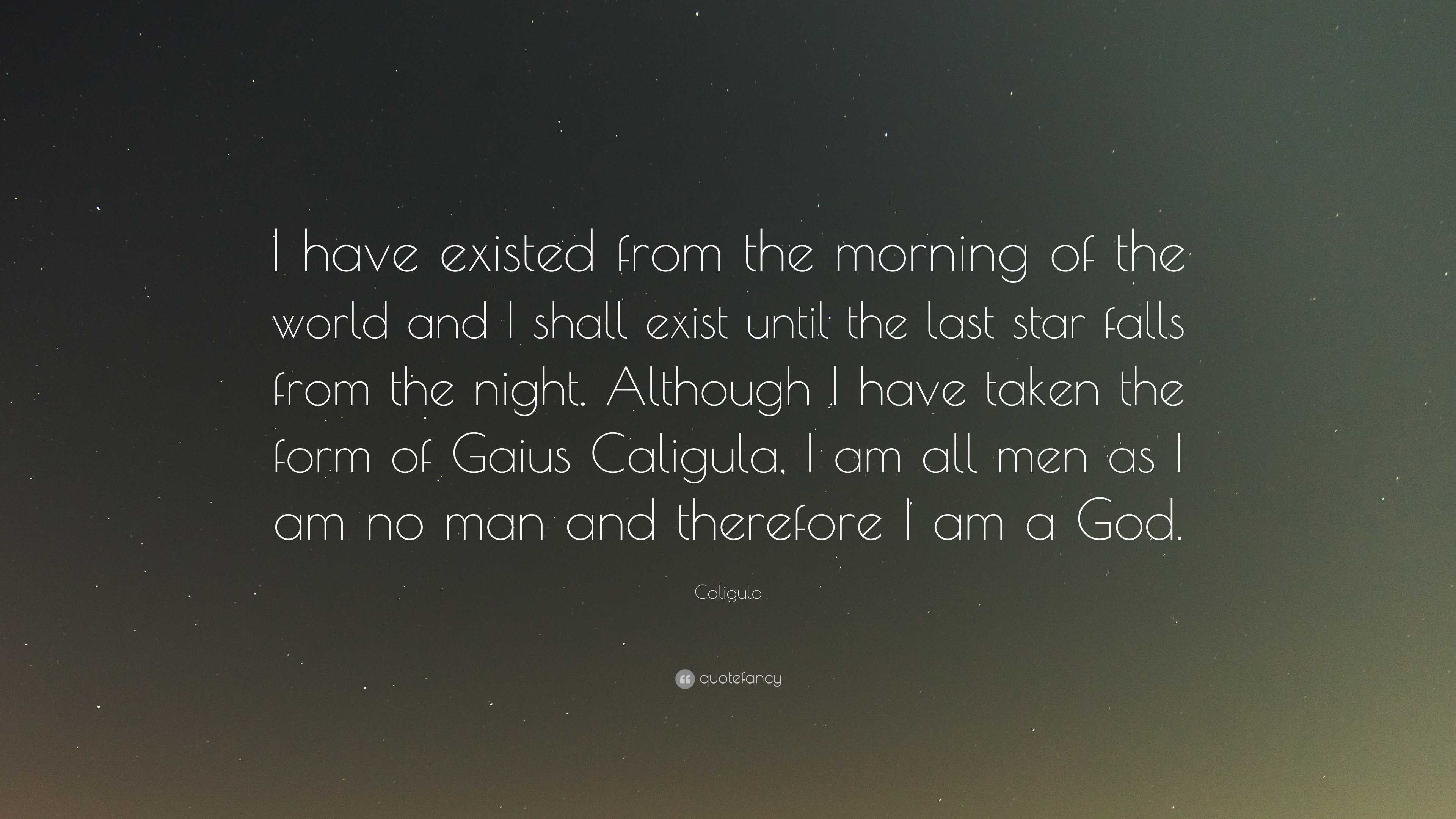 Caligula Quote: “I have existed from the morning of the world and I ...