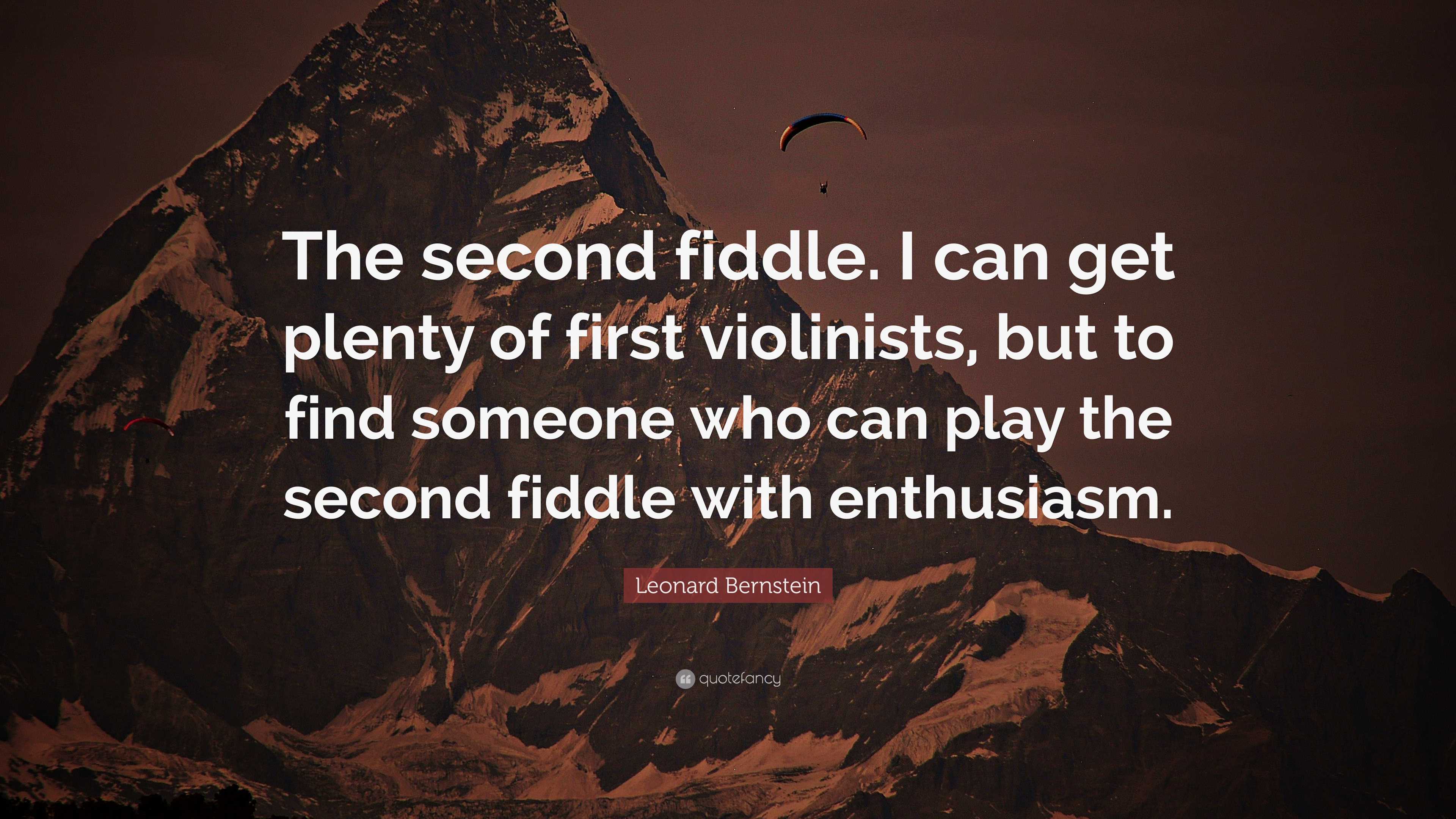 Leonard Bernstein Quote: “The second fiddle. I can get plenty of first ...