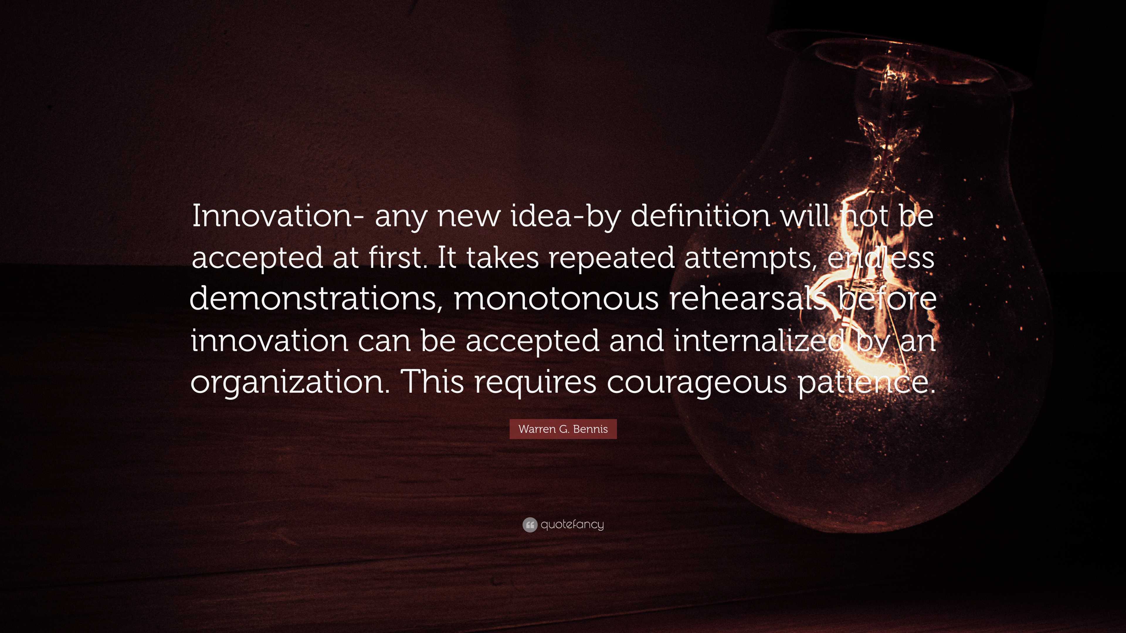 Warren G. Bennis Quote: “Innovation- any new idea-by definition will ...