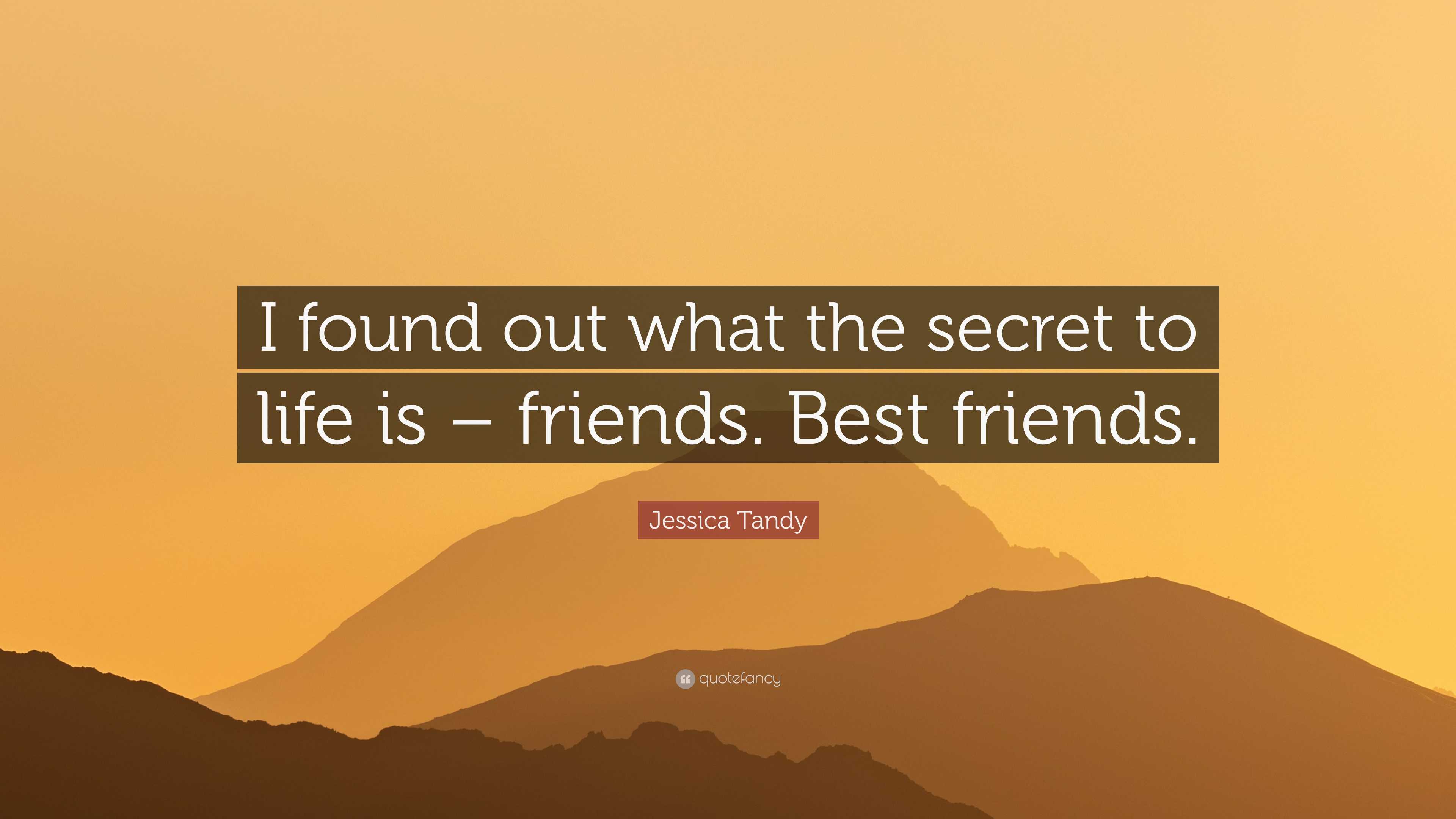 Jessica Tandy Quote: “I found out what the secret to life is – friends ...