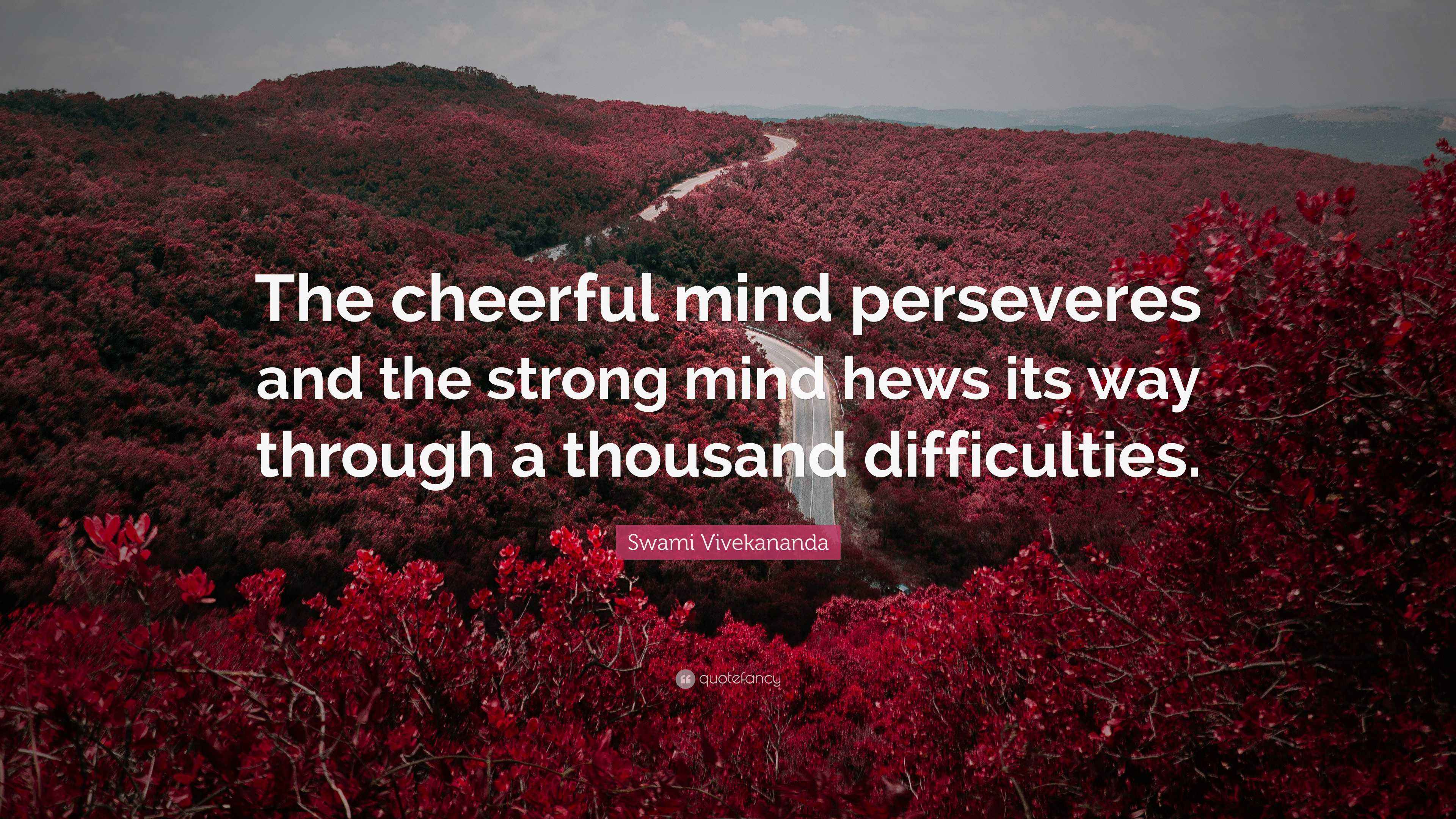 Swami Vivekananda Quote: “The cheerful mind perseveres and the strong ...