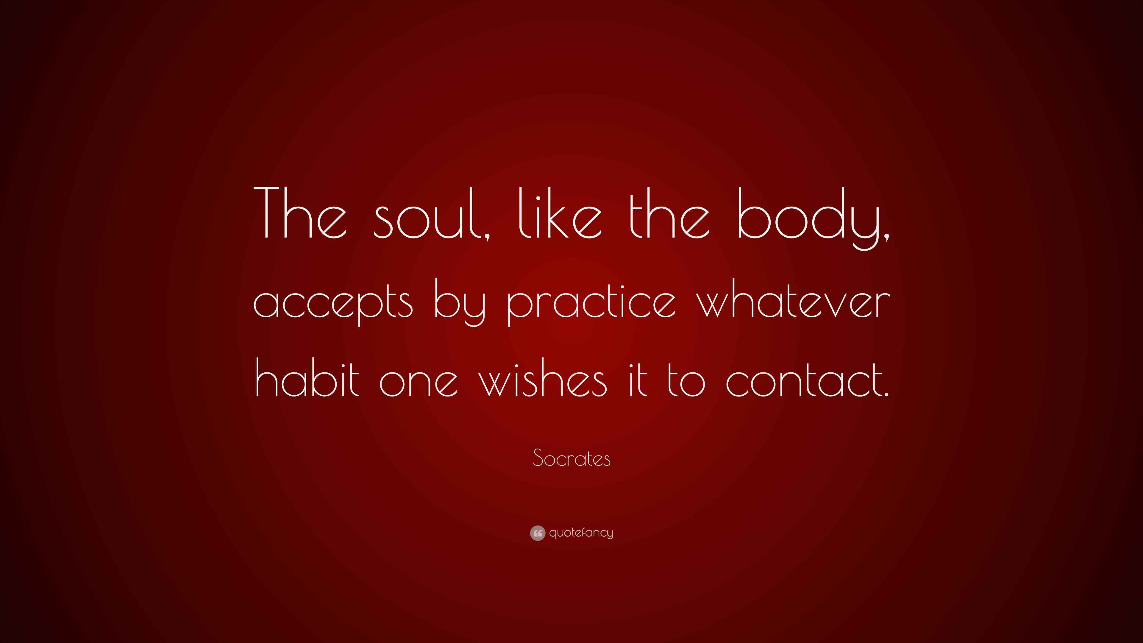 Socrates Quote: “The soul, like the body, accepts by practice whatever ...