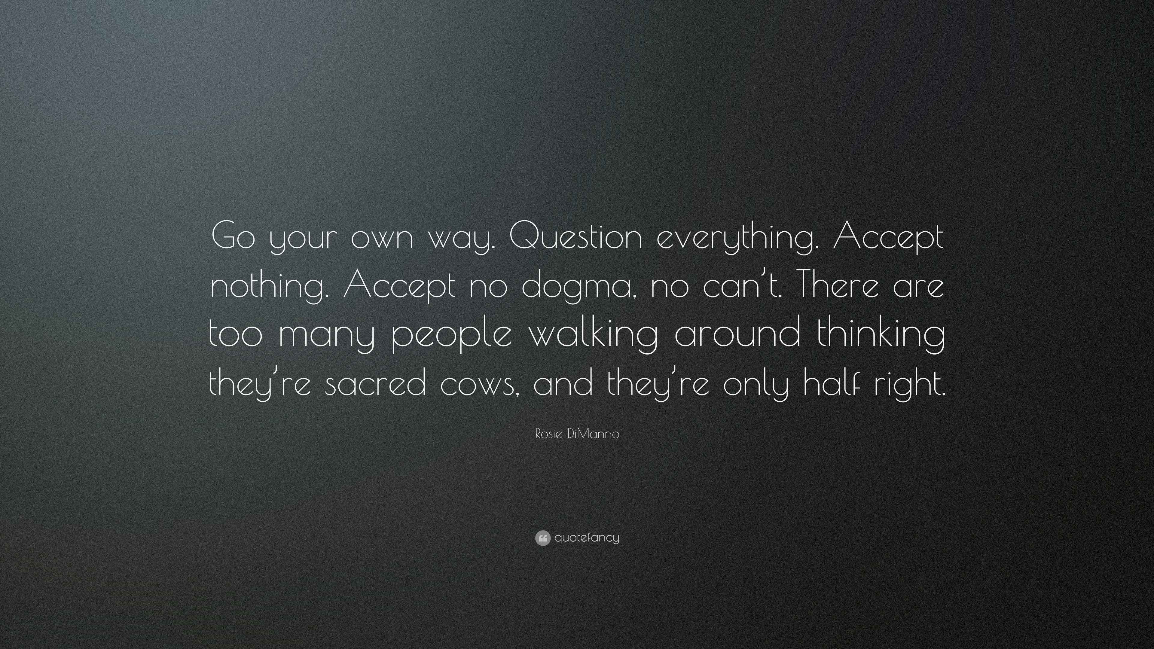 Rosie DiManno Quote: “Go your own way. Question everything. Accept ...