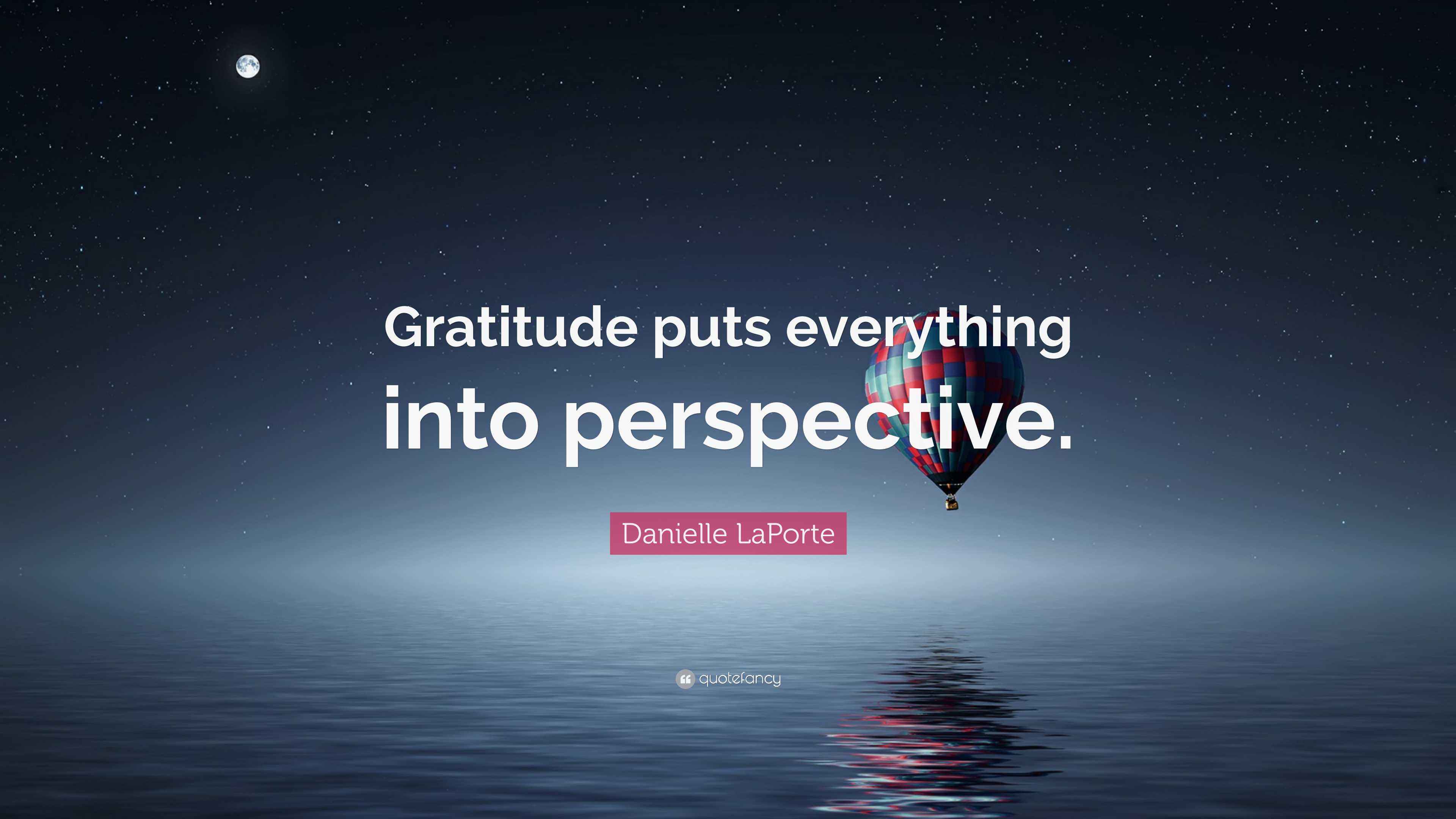Danielle LaPorte Quote: “Gratitude puts everything into perspective.”