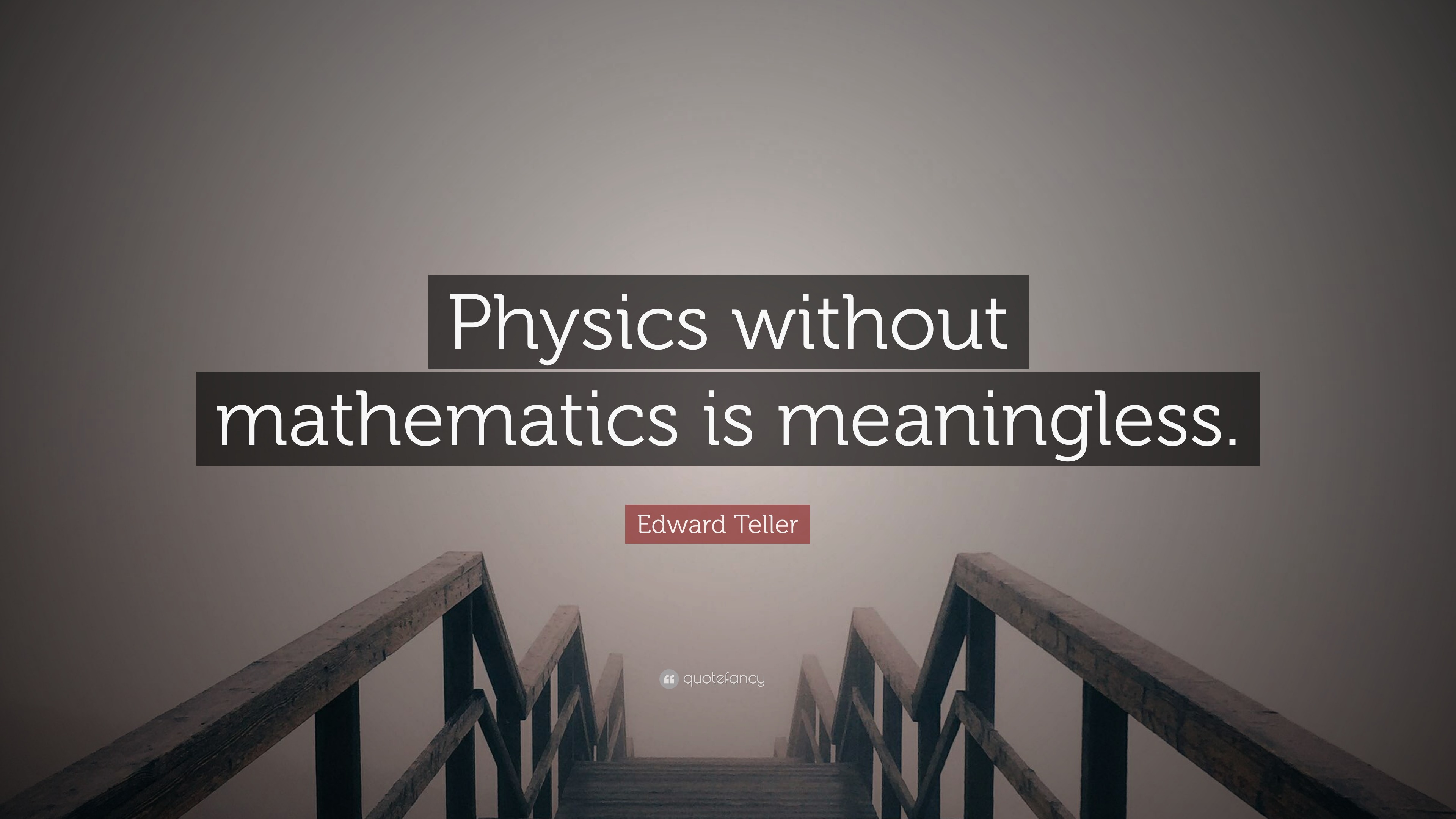 Edward Teller Quote: “Physics without mathematics is meaningless.”