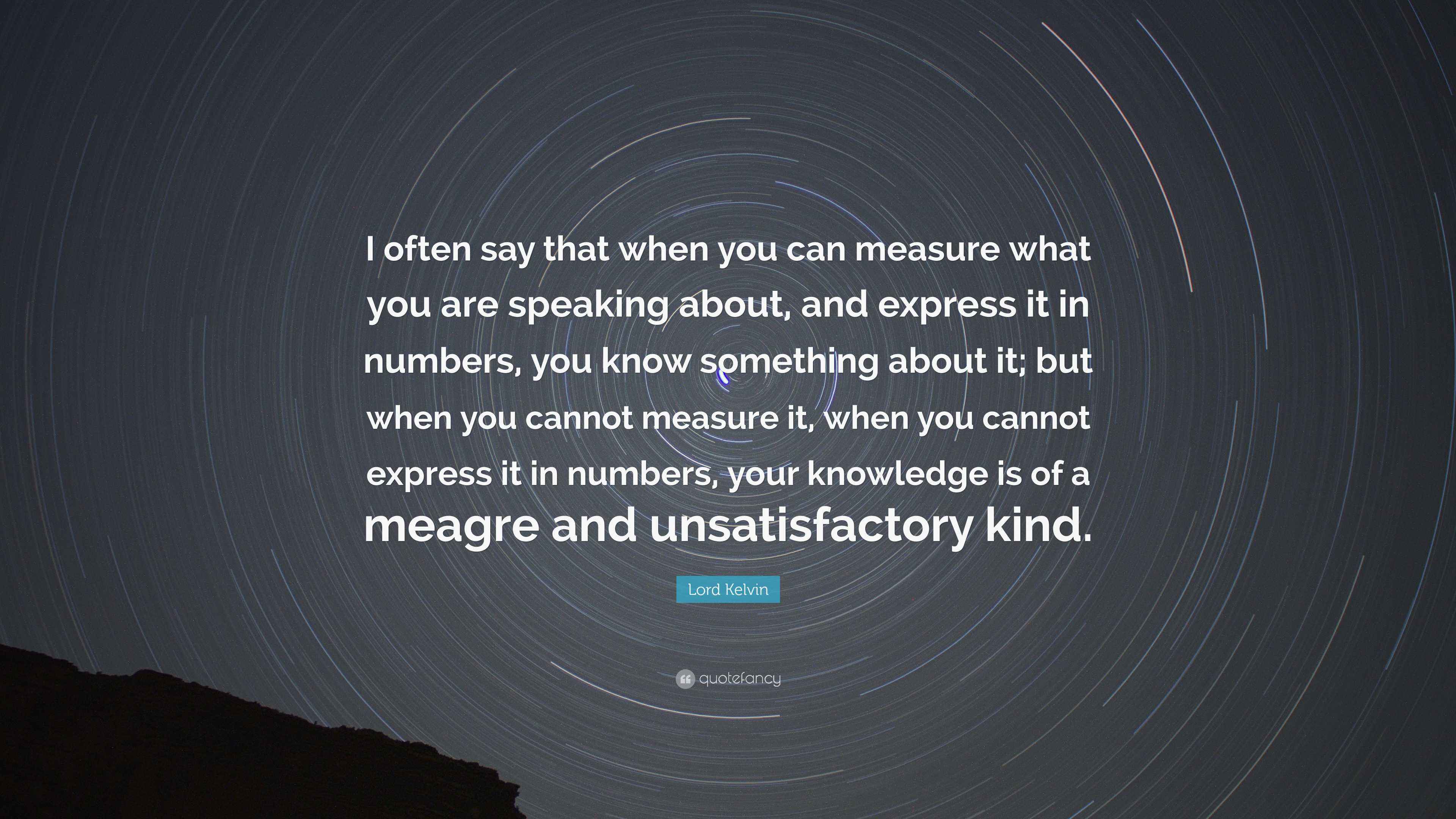 Lord Kelvin Quote: “I often say that when you can measure what you are ...