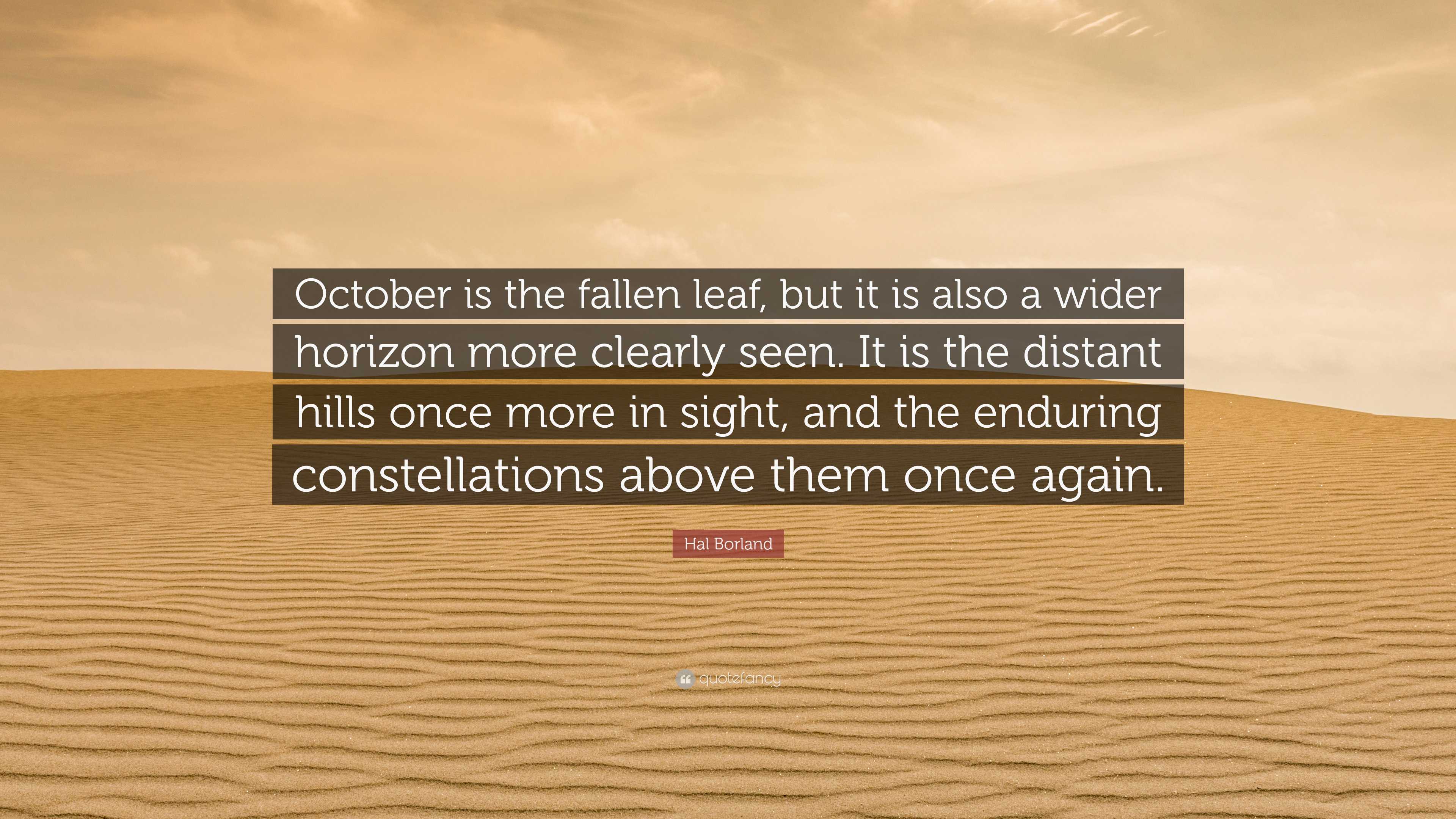 Hal Borland Quote: “October is the fallen leaf, but it is also a wider ...