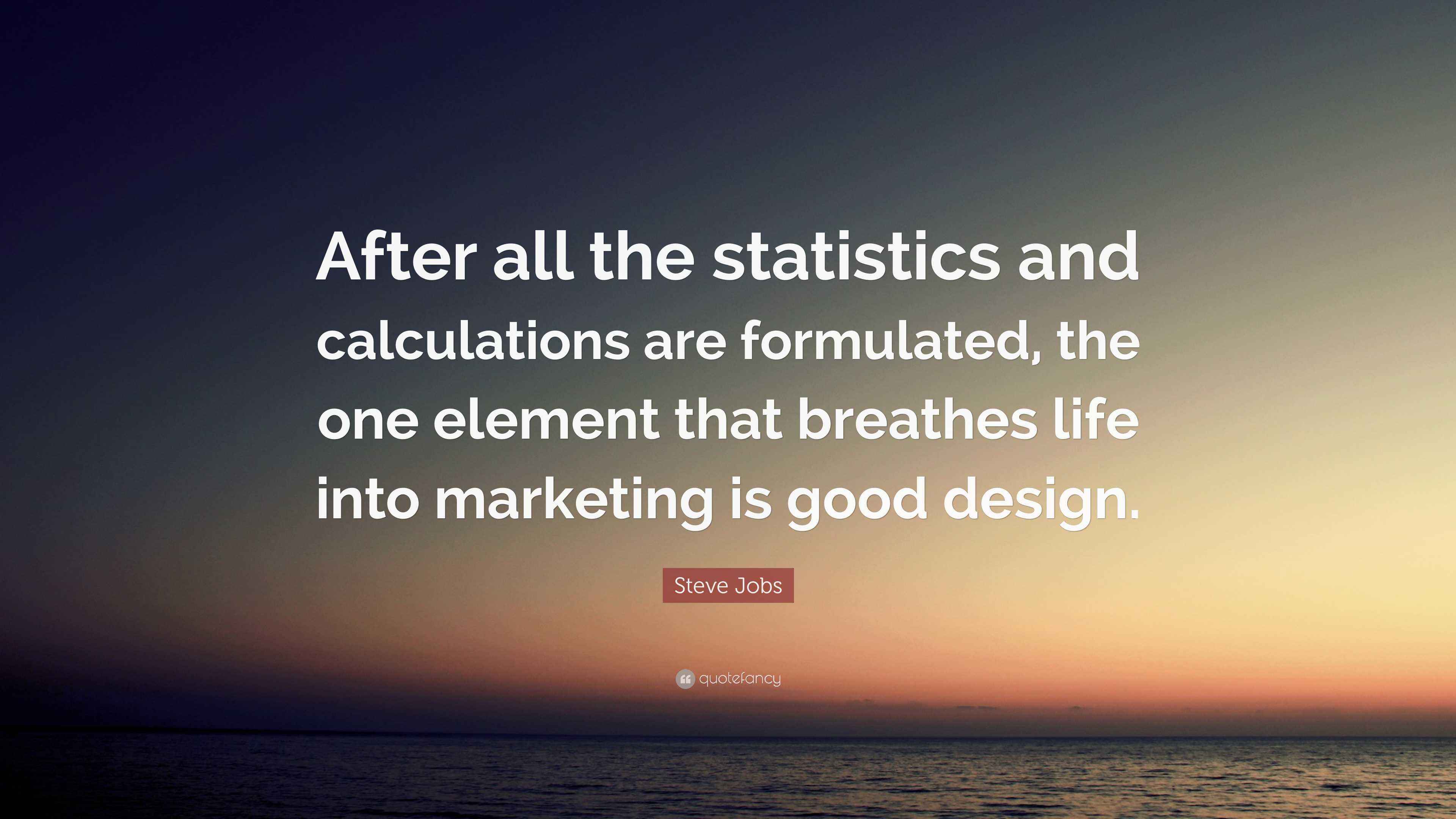 Steve Jobs Quote: “After all the statistics and calculations are ...
