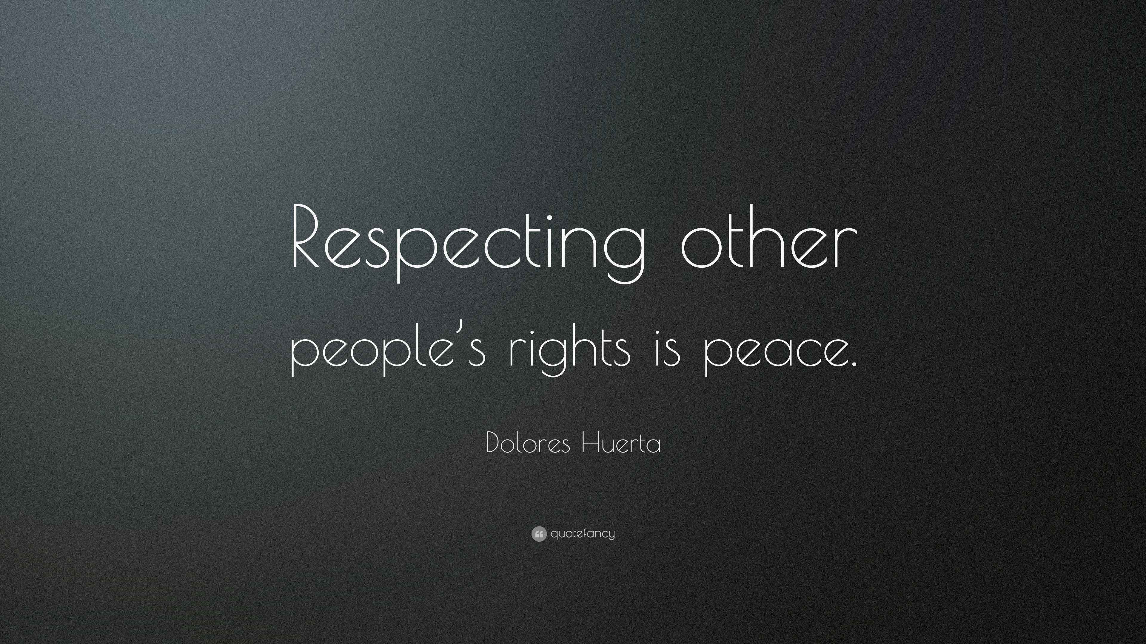 Dolores Huerta Quote: “Respecting other people’s rights is peace.”