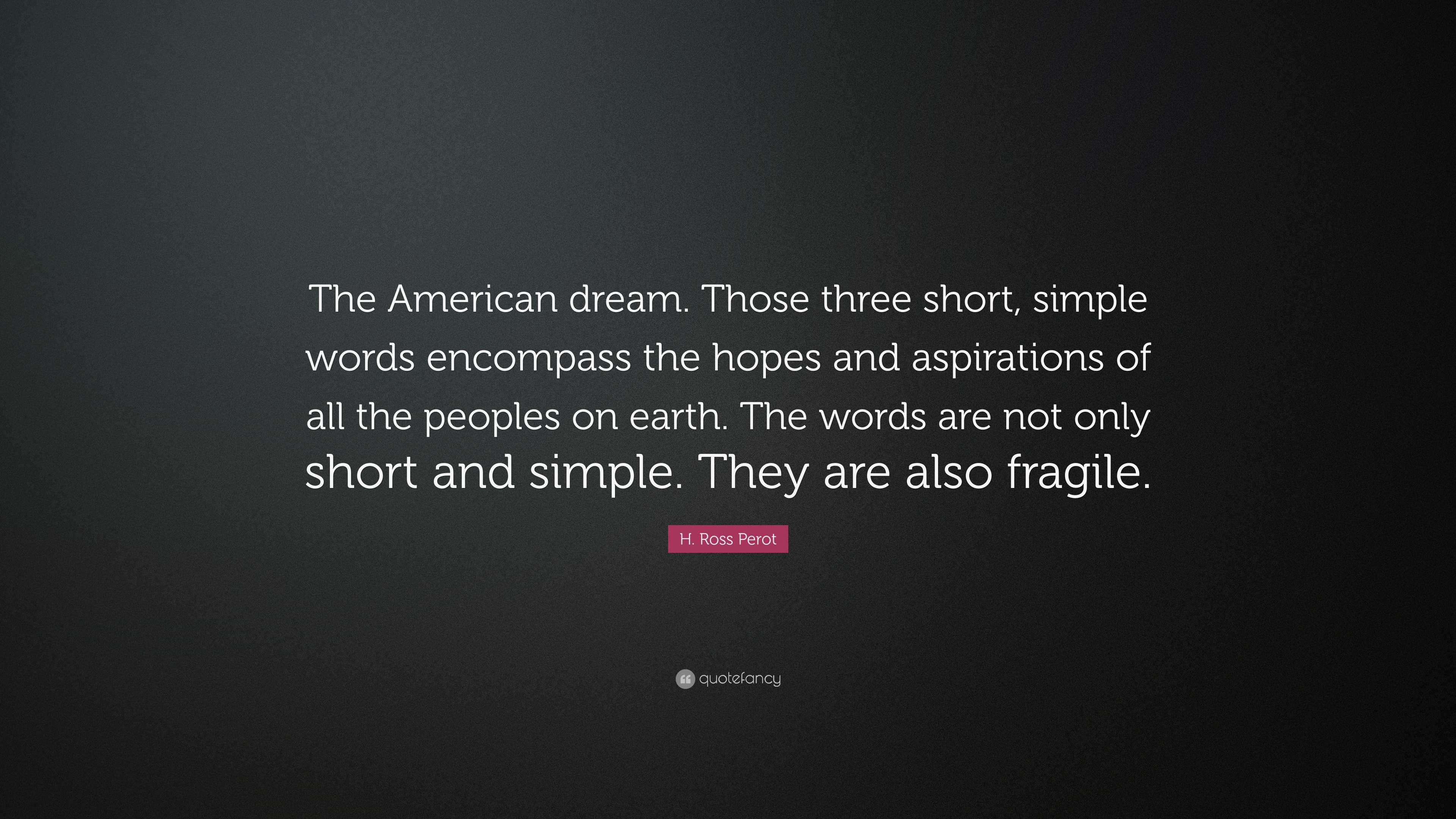 H. Ross Perot Quote: “The American dream. Those three short, simple ...