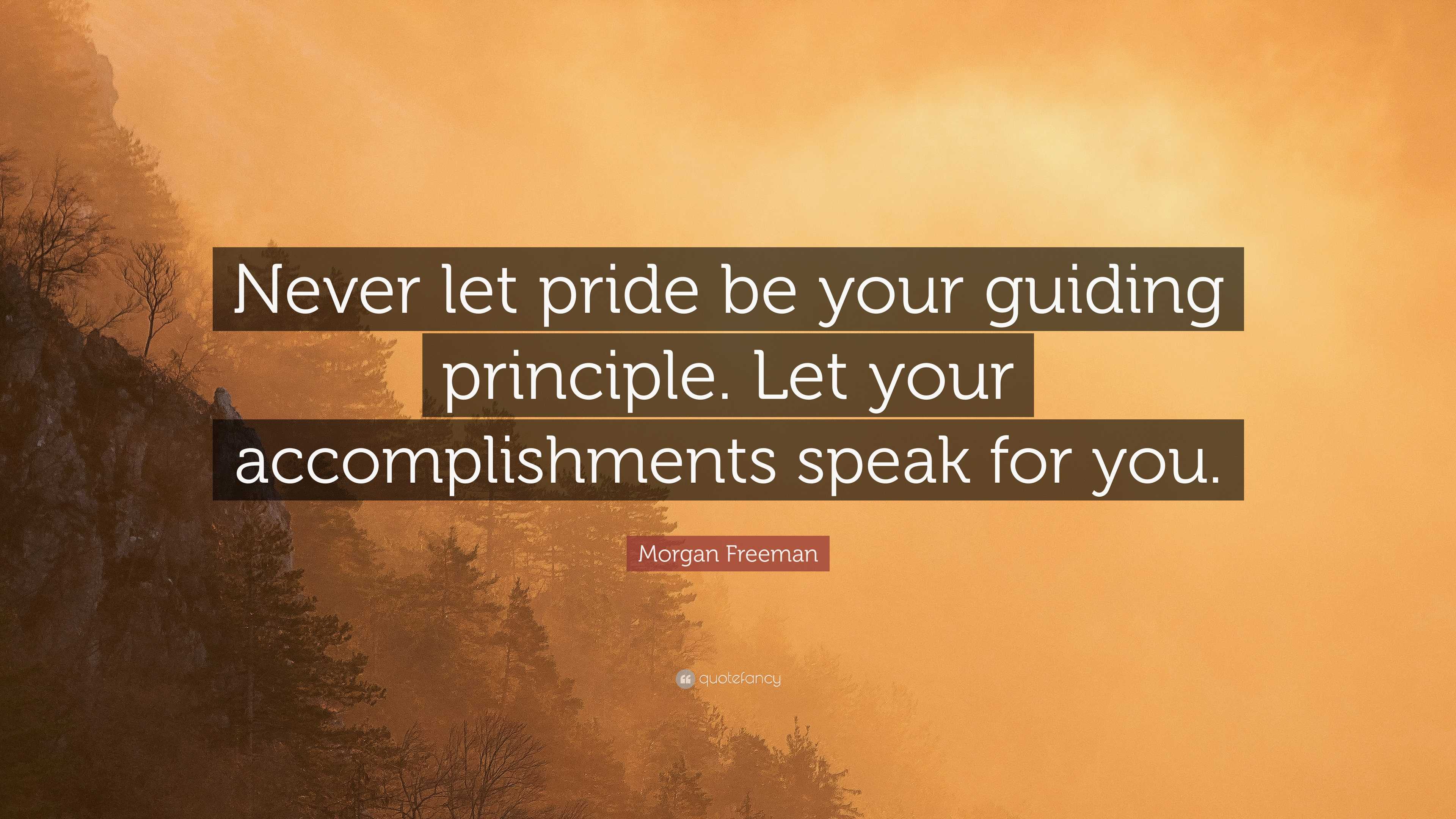 Morgan Freeman Quote: “Never let pride be your guiding principle. Let ...