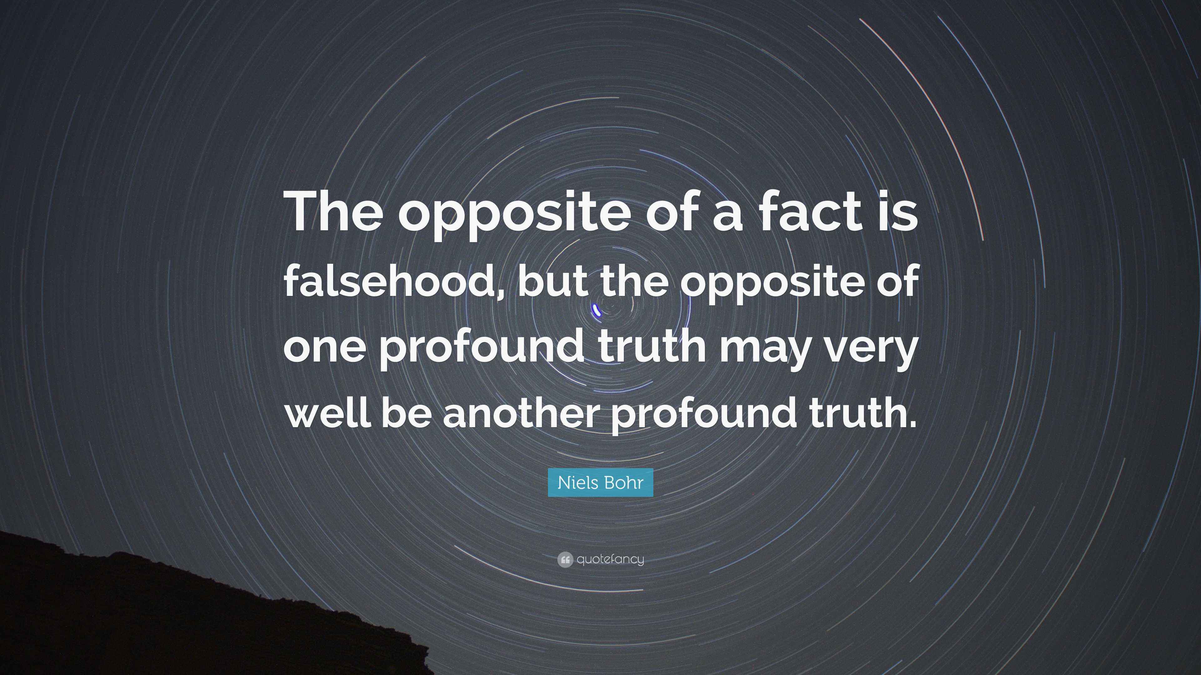 Niels Bohr Quote: “The opposite of a fact is falsehood, but the ...