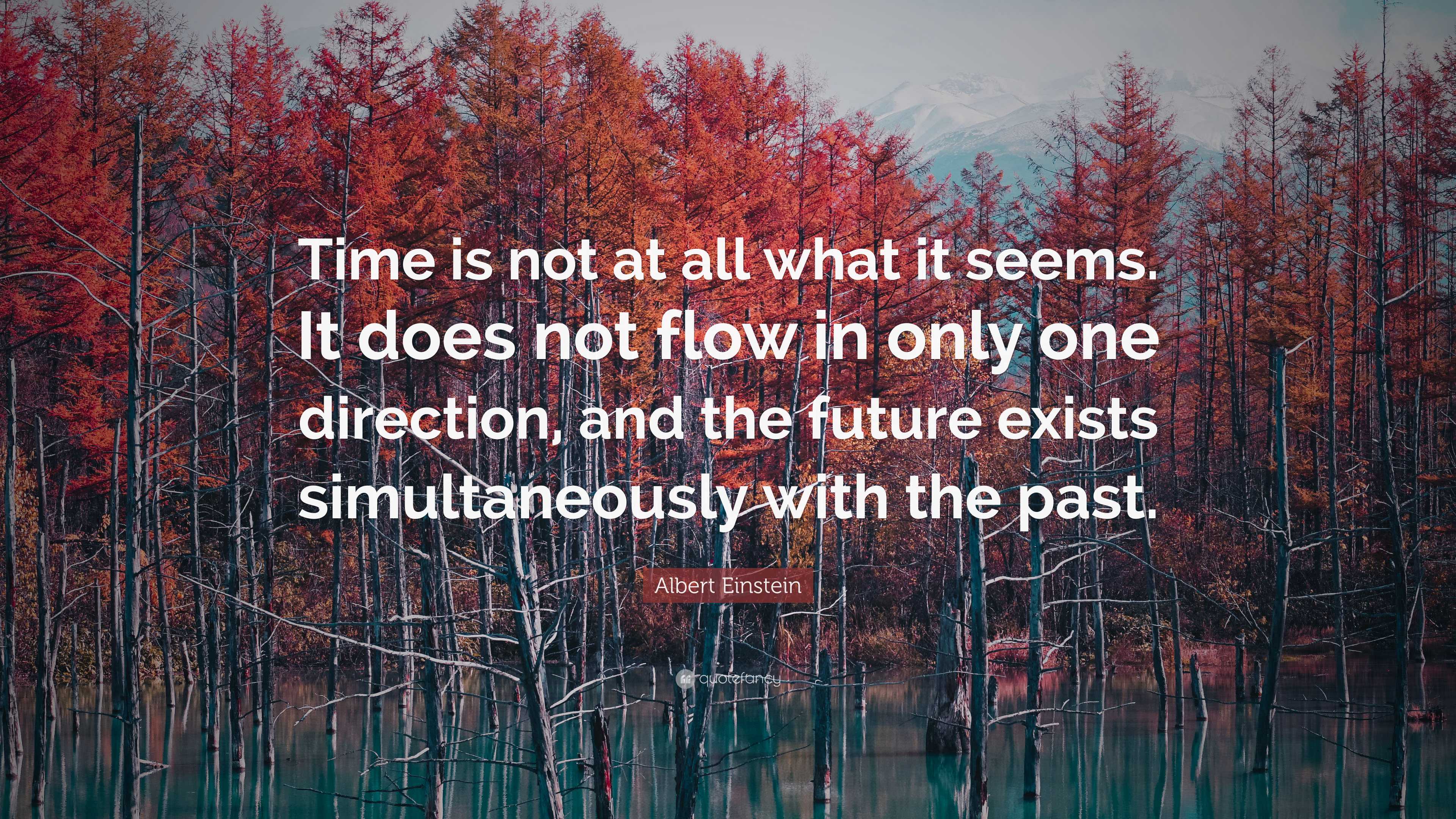 Albert Einstein Quote: “Time is not at all what it seems. It does not ...