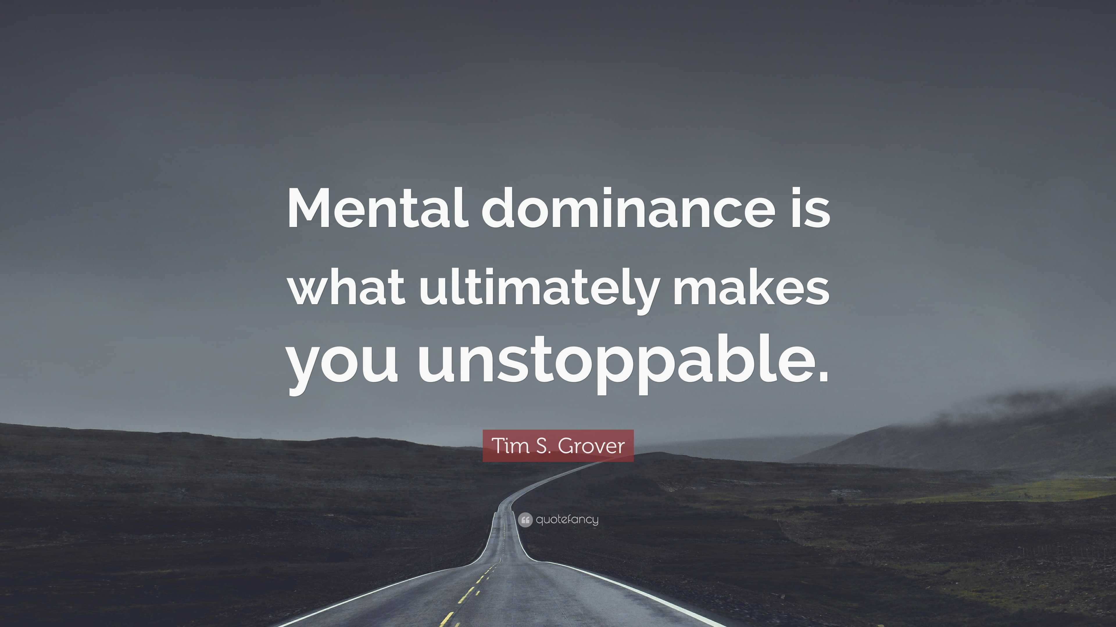 Tim S. Grover Quote: “Mental dominance is what ultimately makes you ...