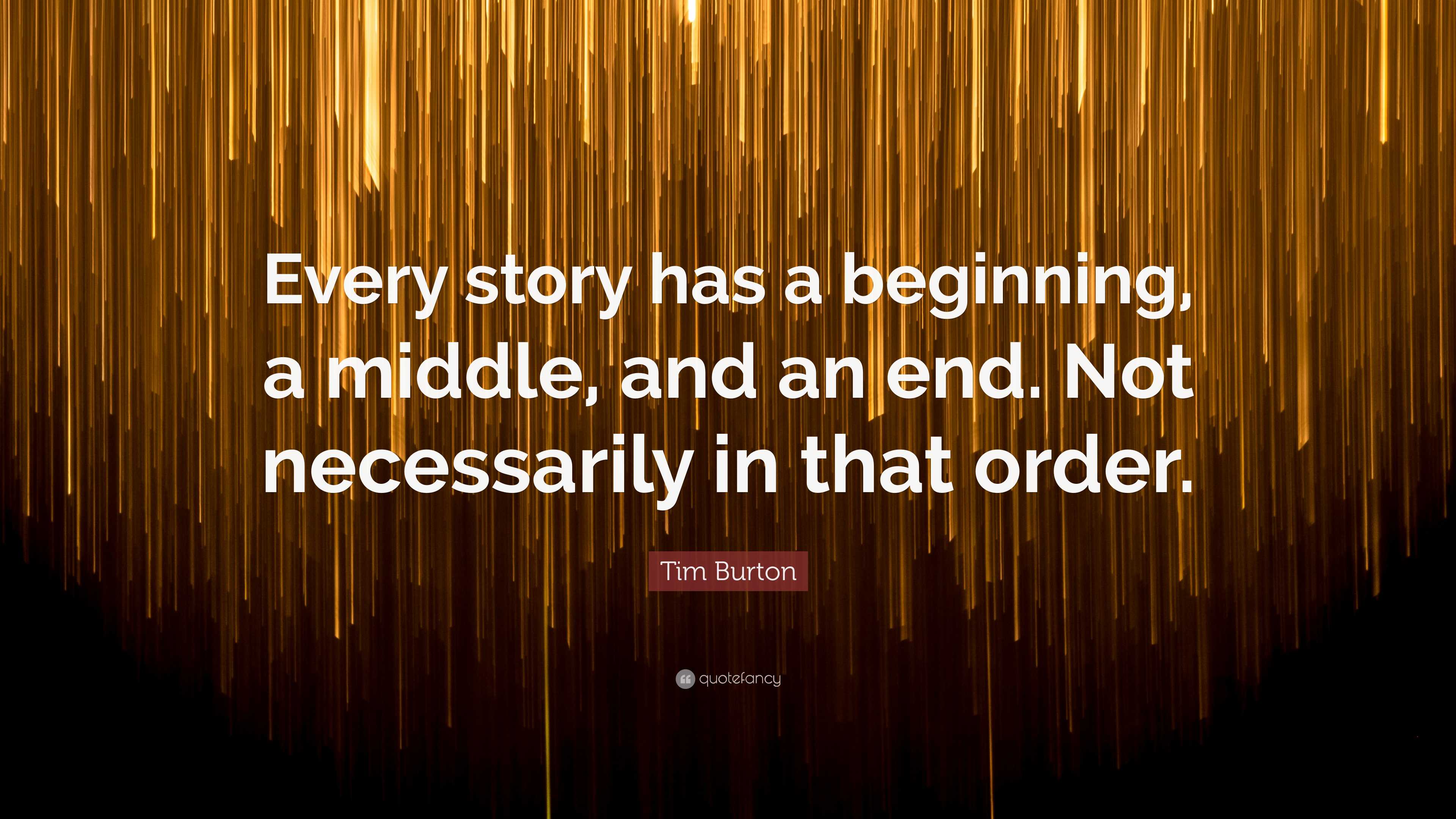 Tim Burton Quote: “Every story has a beginning, a middle, and an end ...
