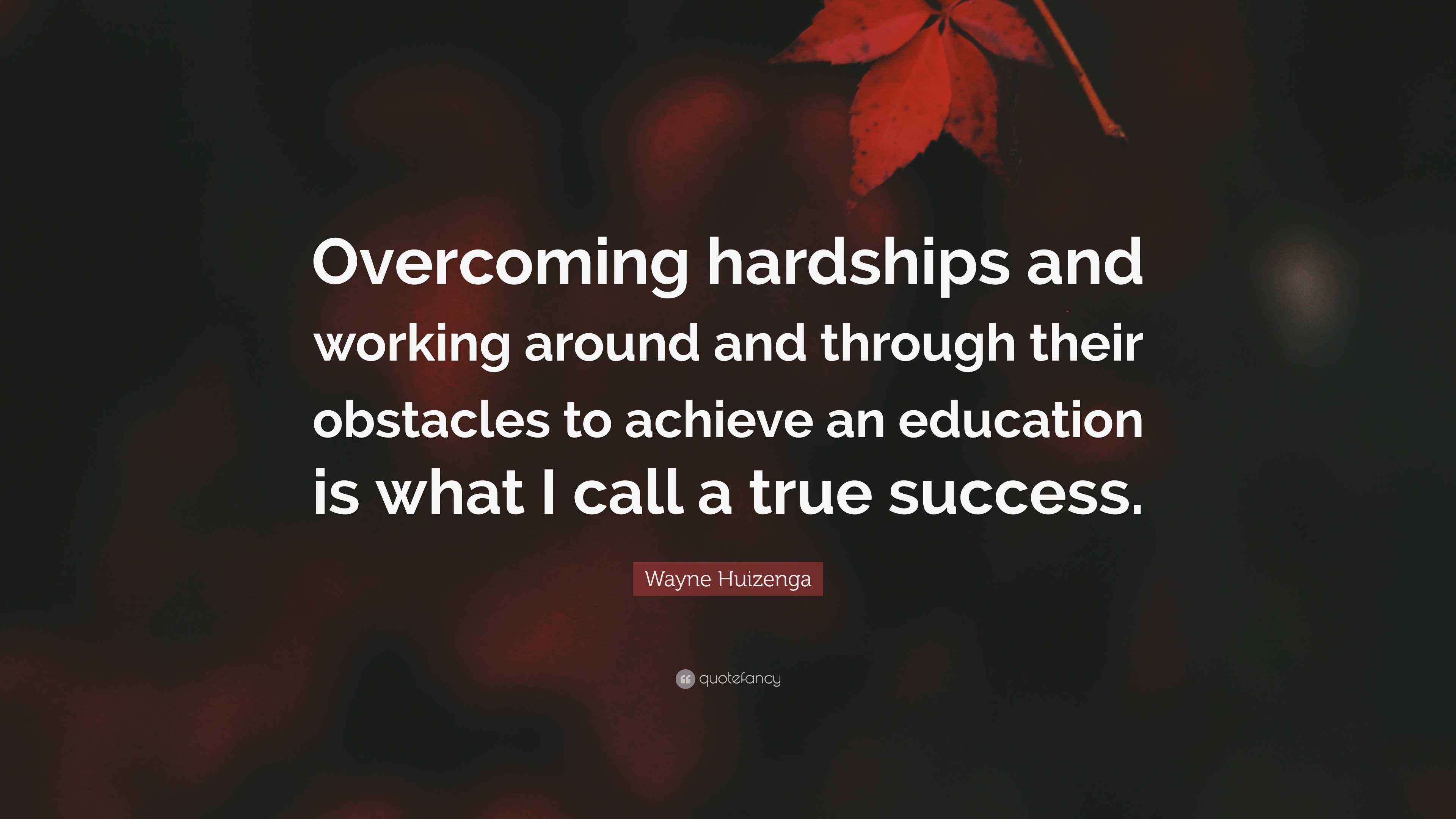 Wayne Huizenga Quote: “Overcoming hardships and working around and ...