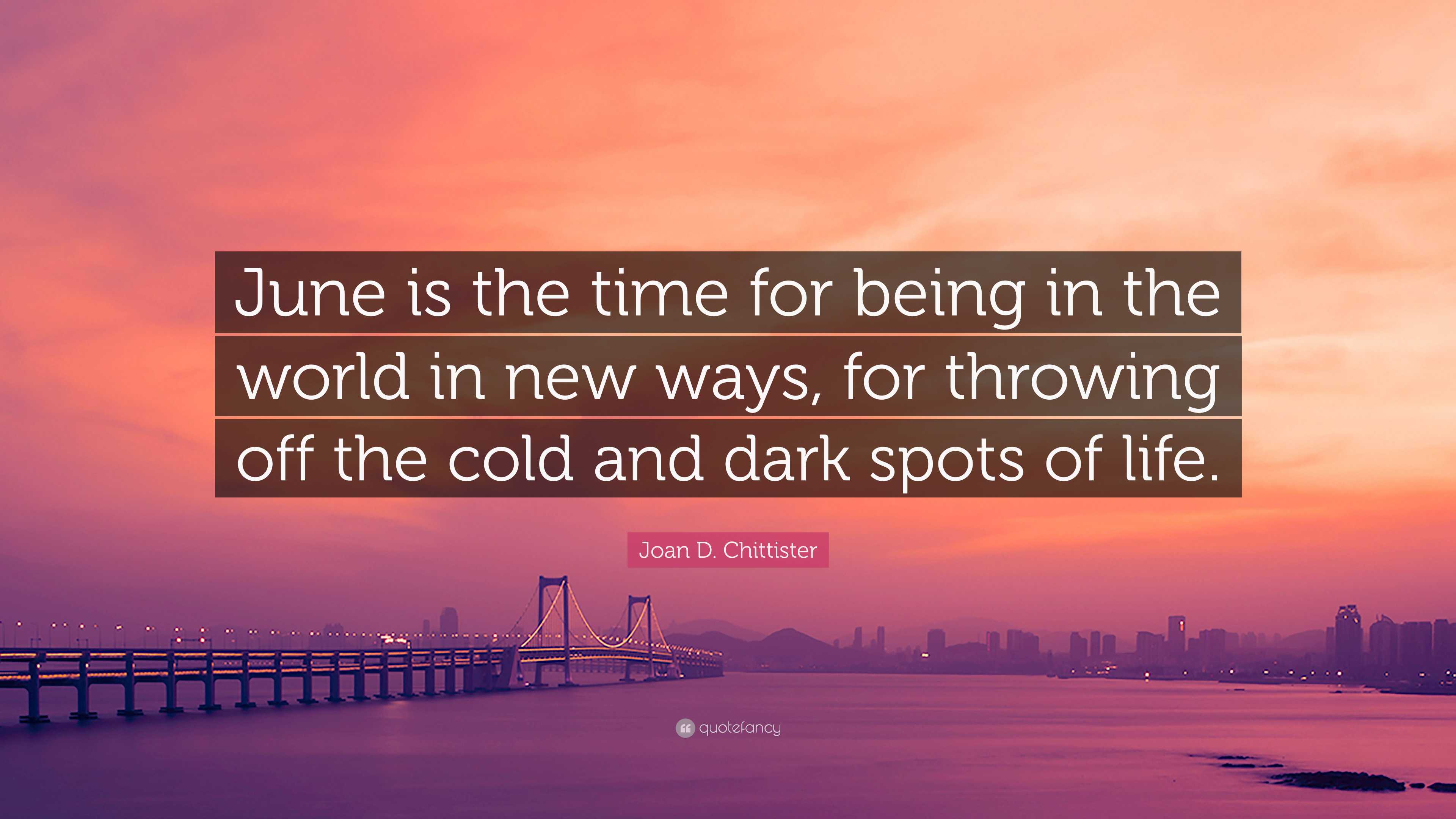 Joan D. Chittister Quote: “June is the time for being in the world in ...