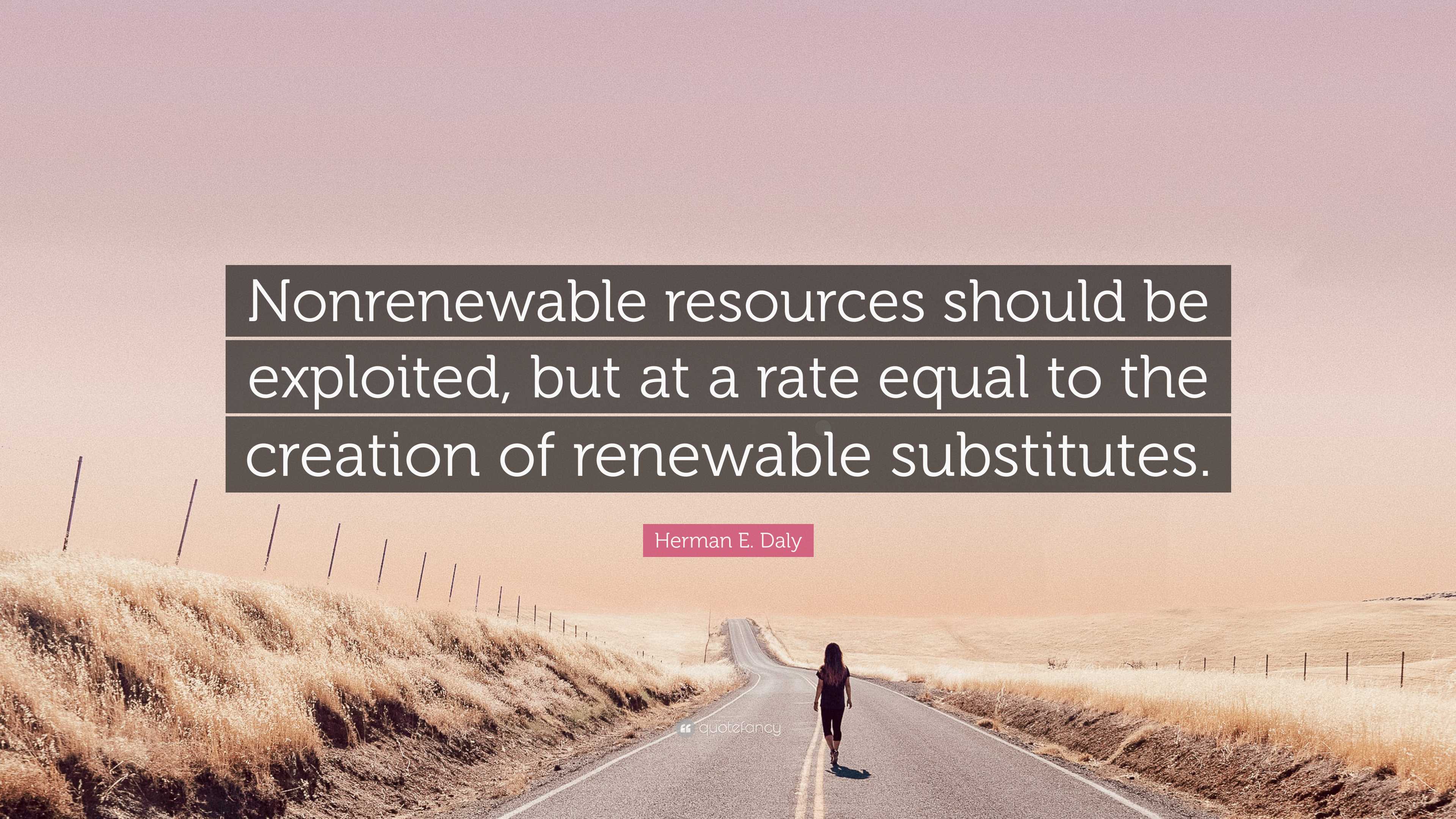 Herman E. Daly Quote: “Nonrenewable resources should be exploited, but ...