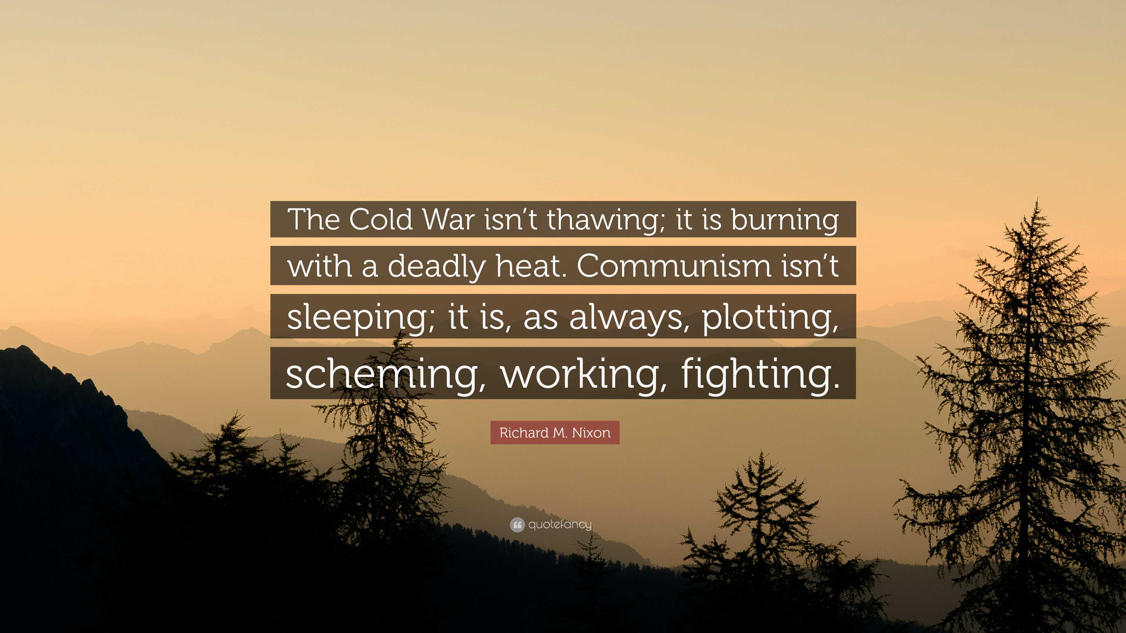 Richard M. Nixon Quote: “The Cold War isn’t thawing; it is burning with ...