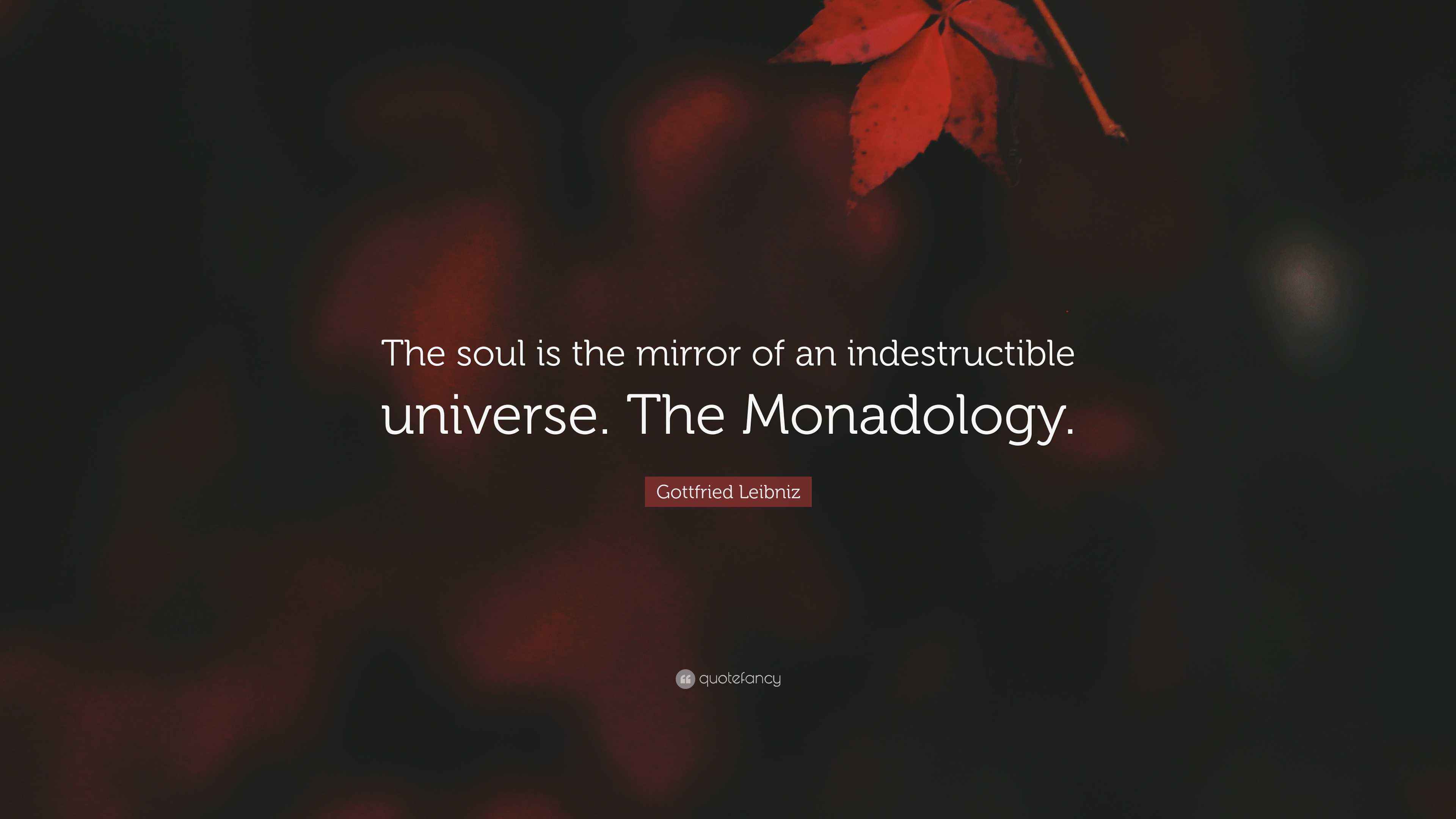 Gottfried Leibniz Quote: “The soul is the mirror of an indestructible ...