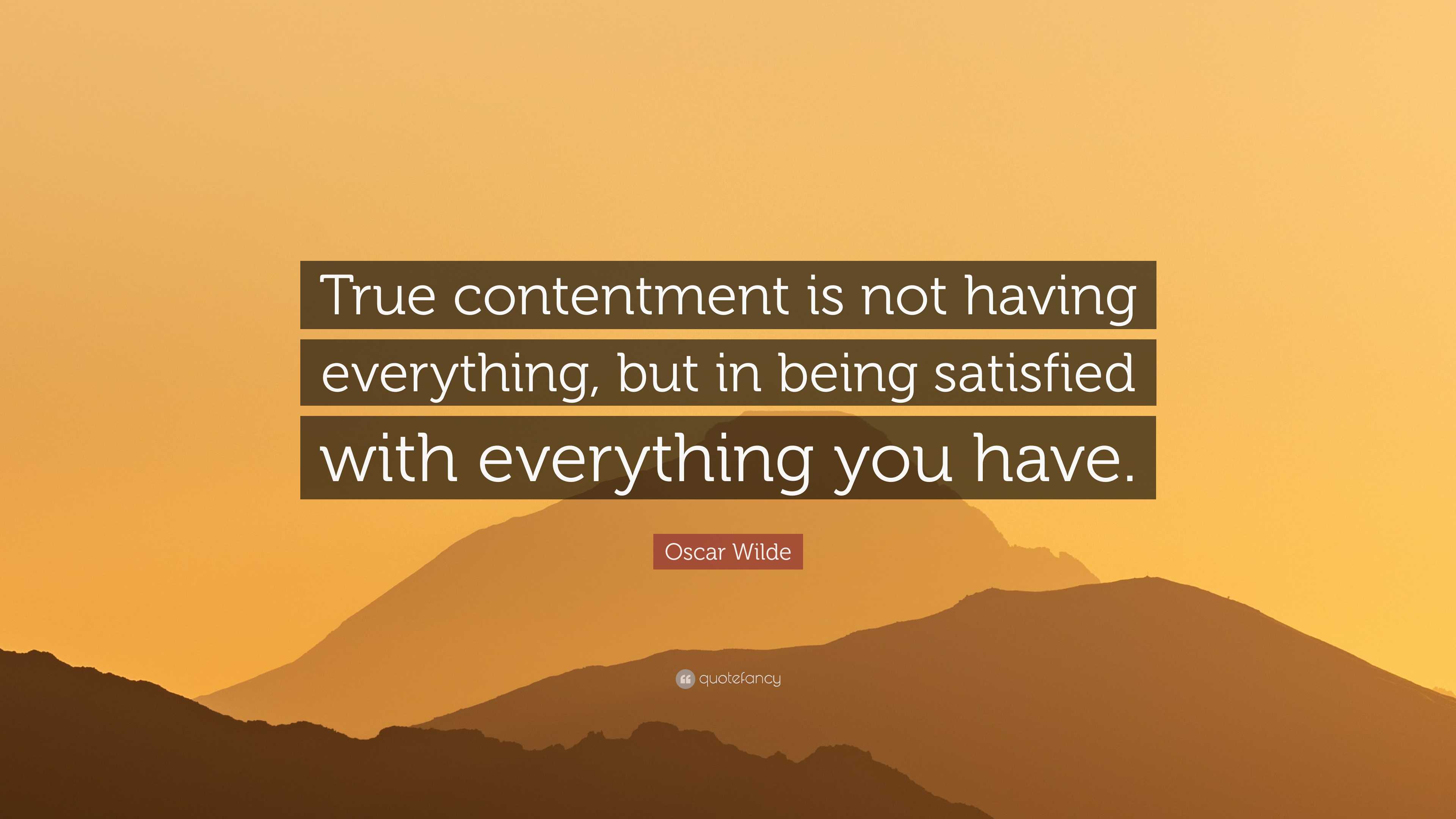 Oscar Wilde Quote: “True contentment is not having everything, but in ...