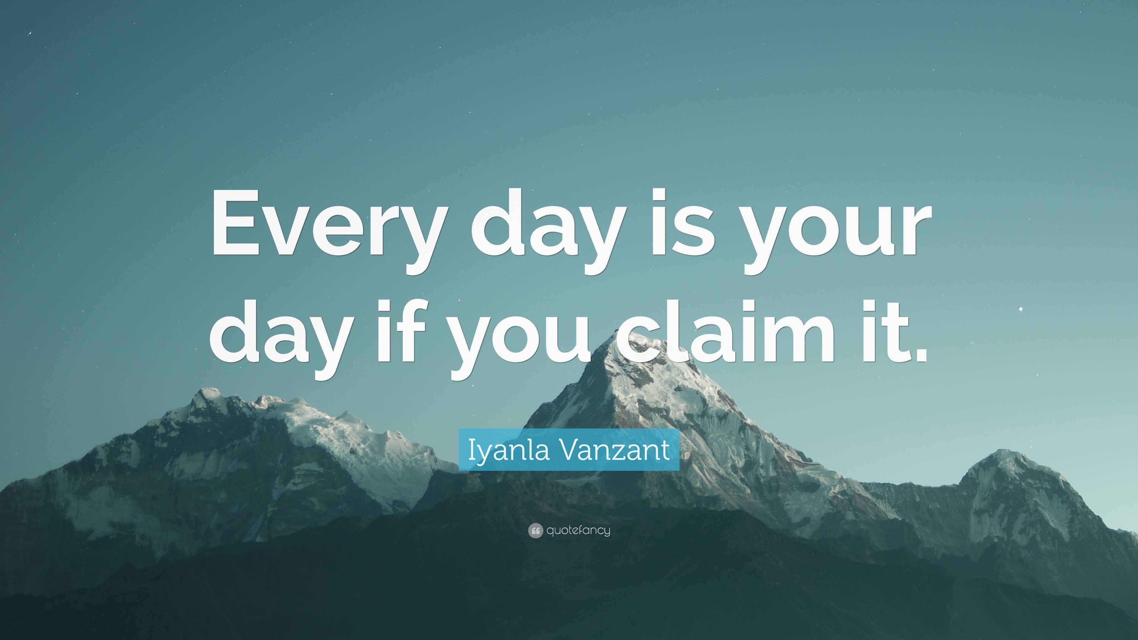 Iyanla Vanzant Quote: “Every day is your day if you claim it.”