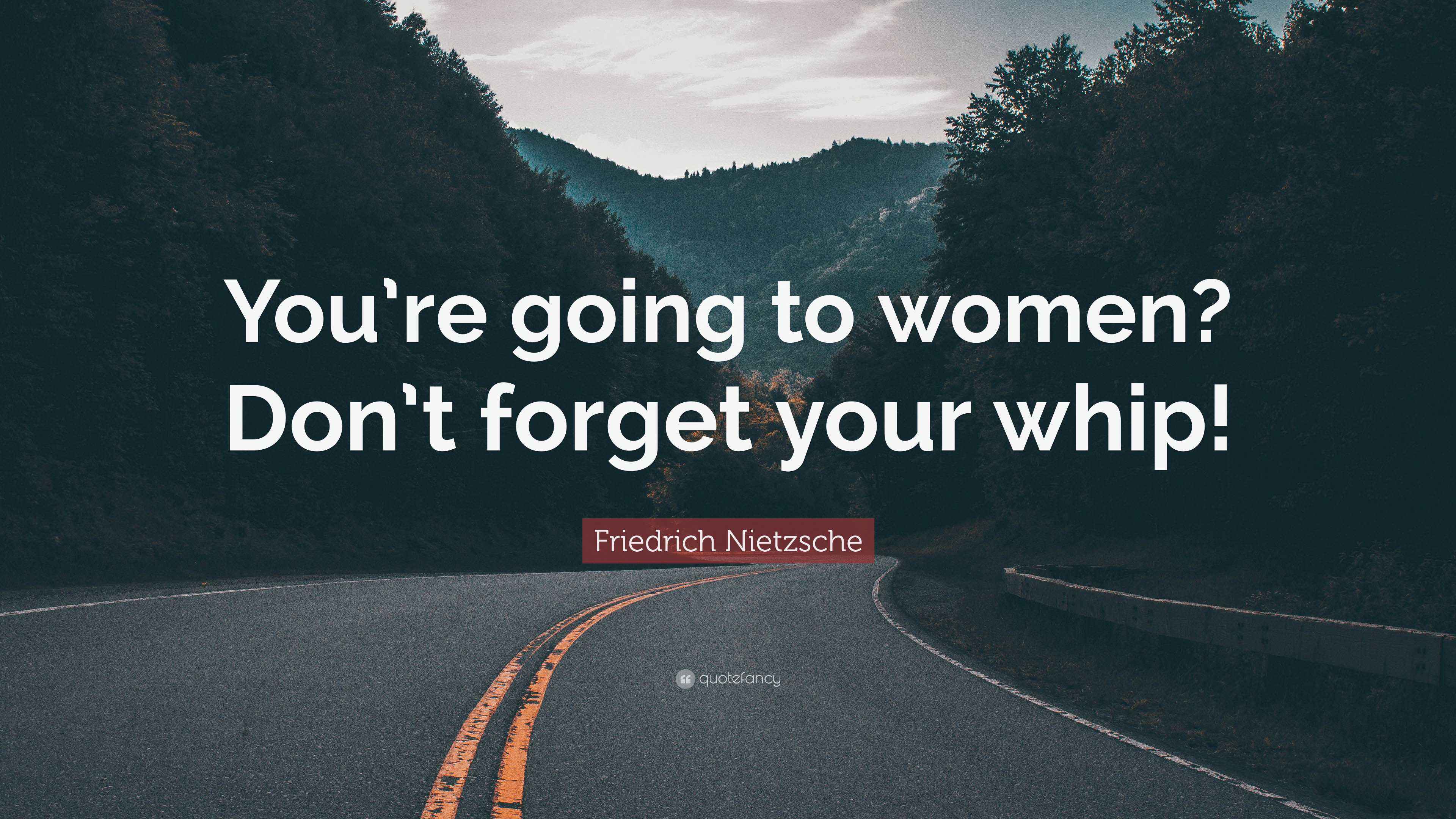 Friedrich Nietzsche Quote: “You’re going to women? Don’t forget your whip!”