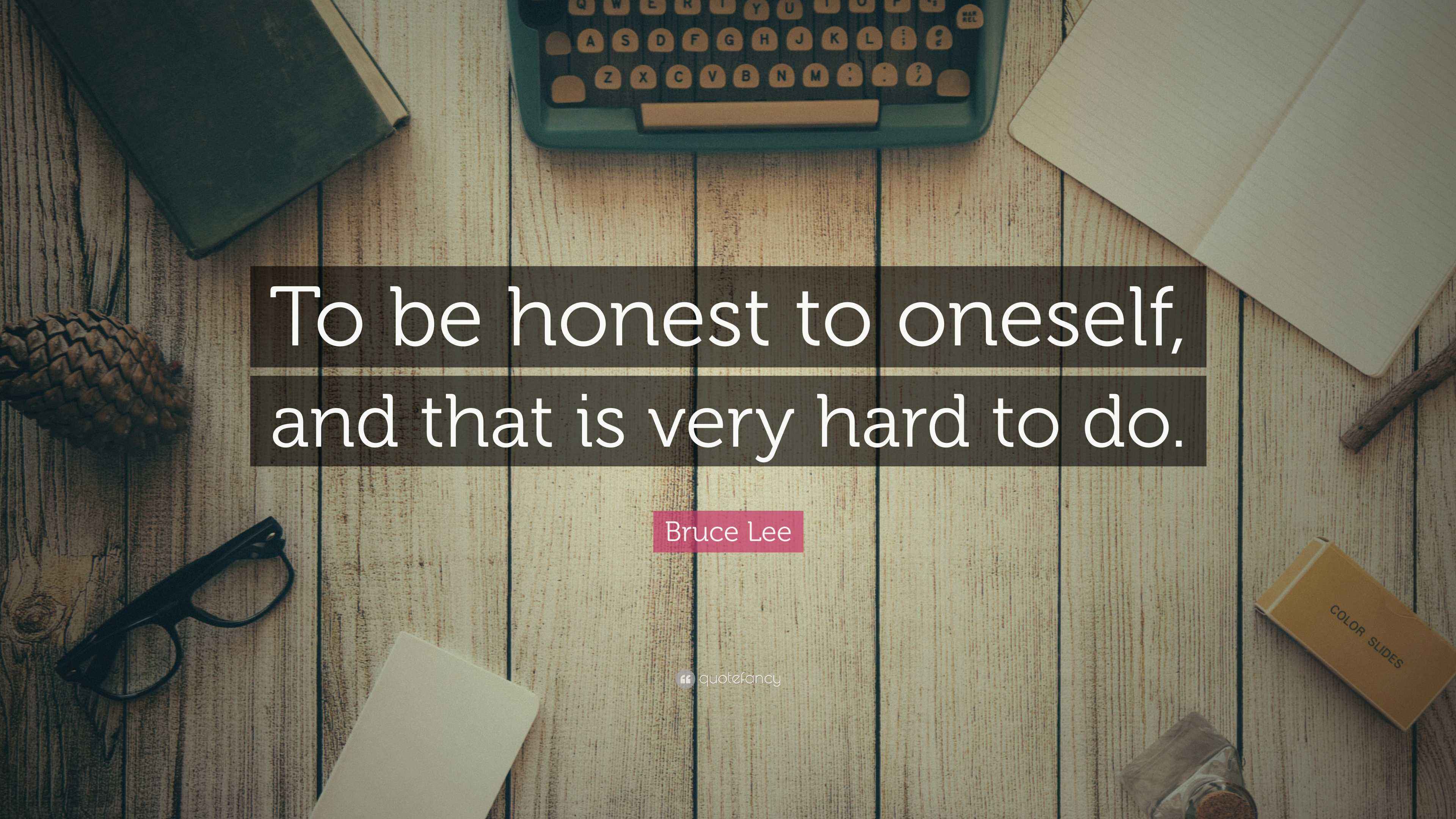 Bruce Lee Quote: “To be honest to oneself, and that is very hard to do.”