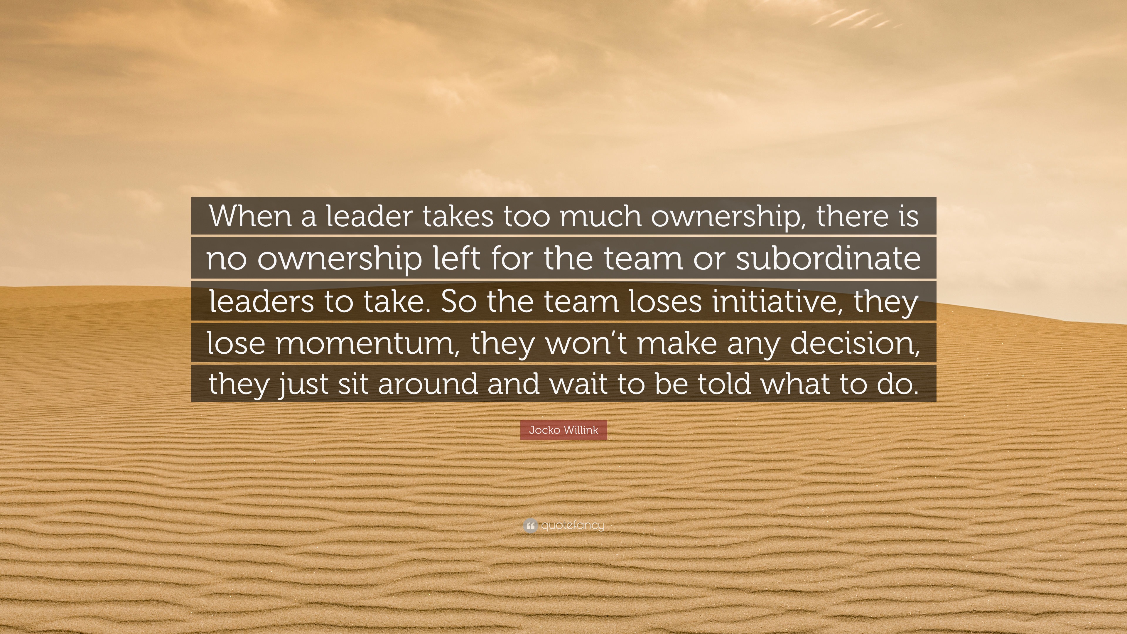 Jocko Willink Quote: “When a leader takes too much ownership, there is ...