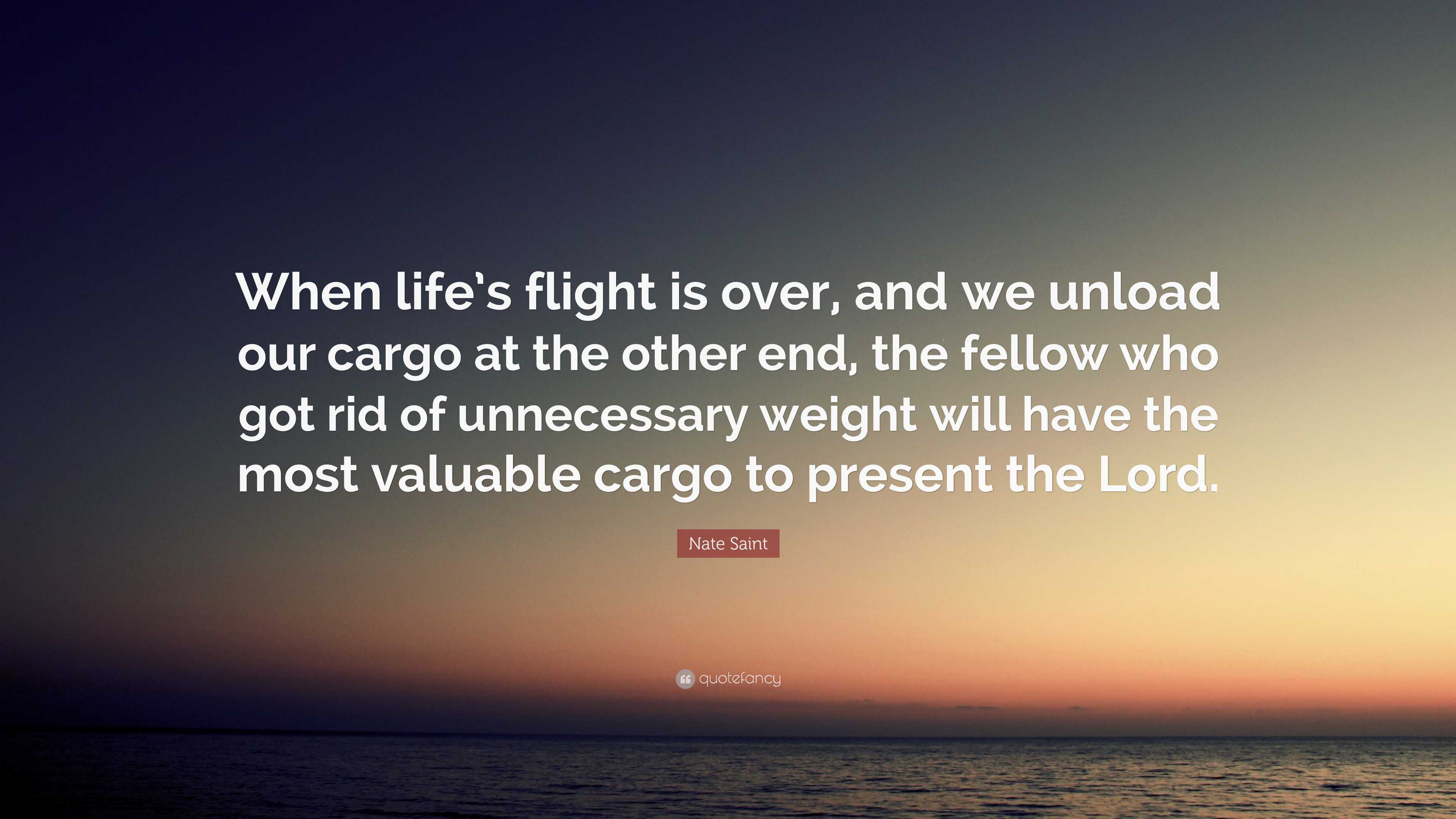 Nate Saint Quote: “When life’s flight is over, and we unload our cargo ...