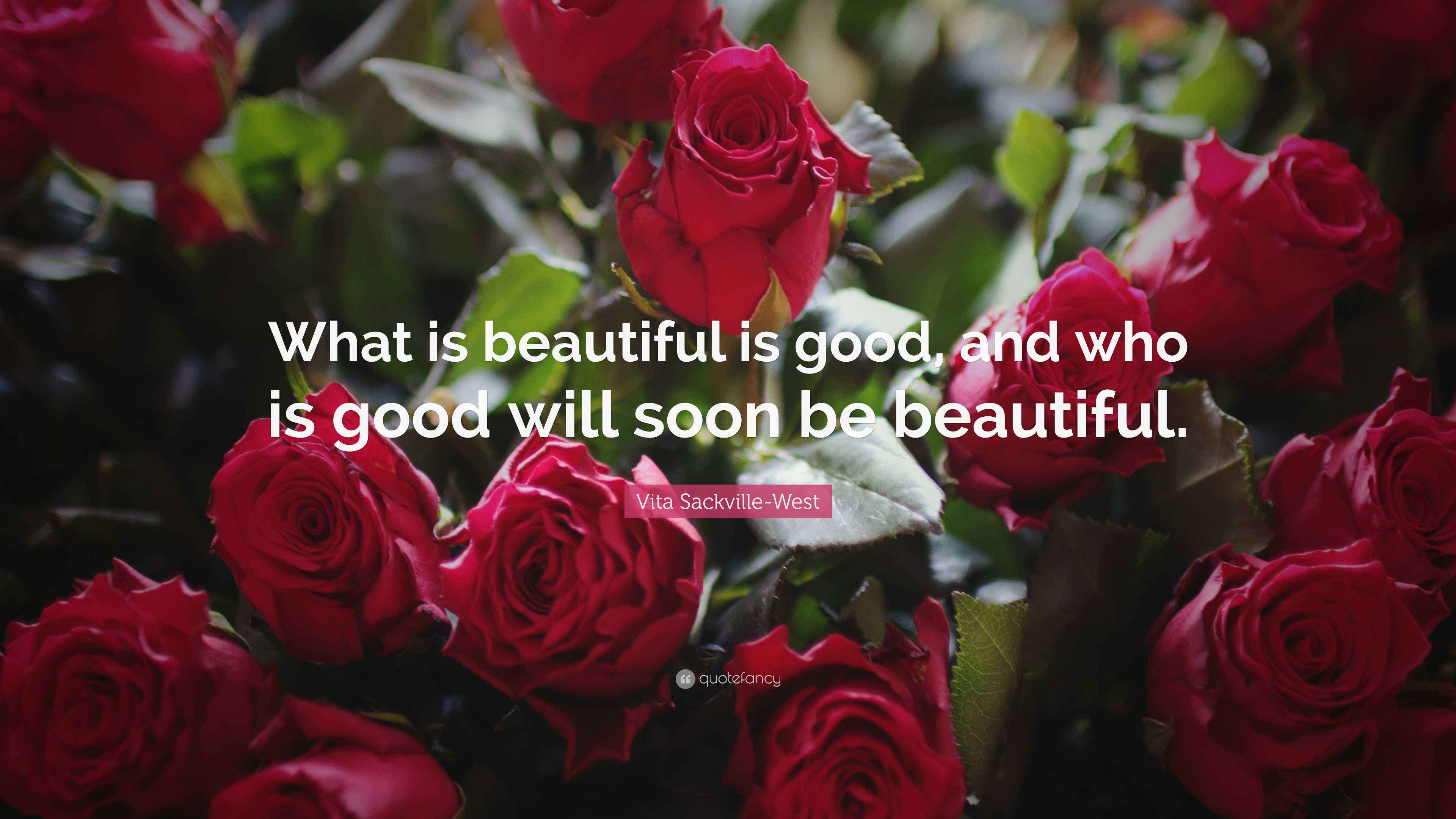 Vita Sackville-West Quote: “What is beautiful is good, and who is good ...